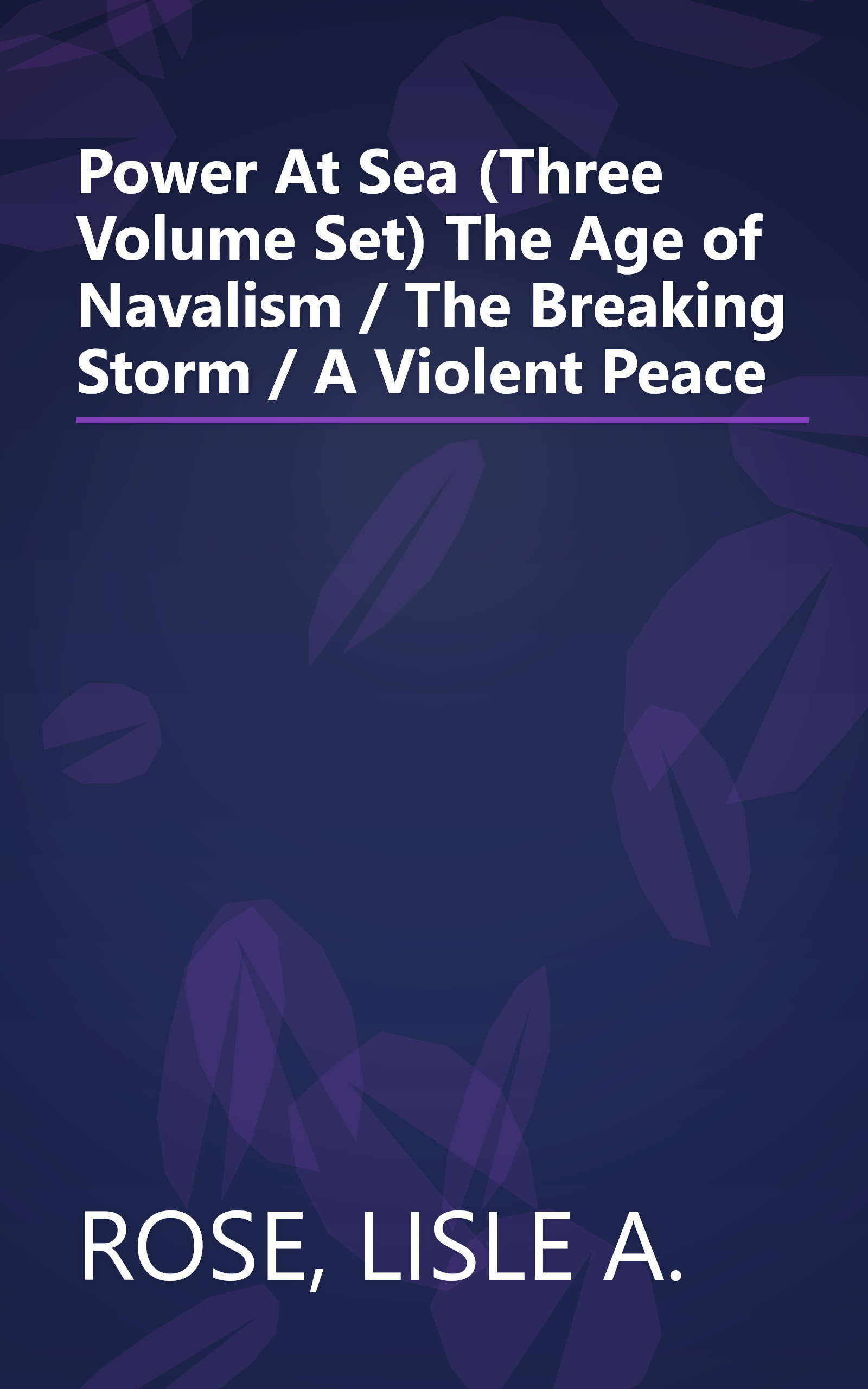 Power At Sea (Three Volume Set) The Age of Navalism / The Breaking Storm / A Violent Peace book cover