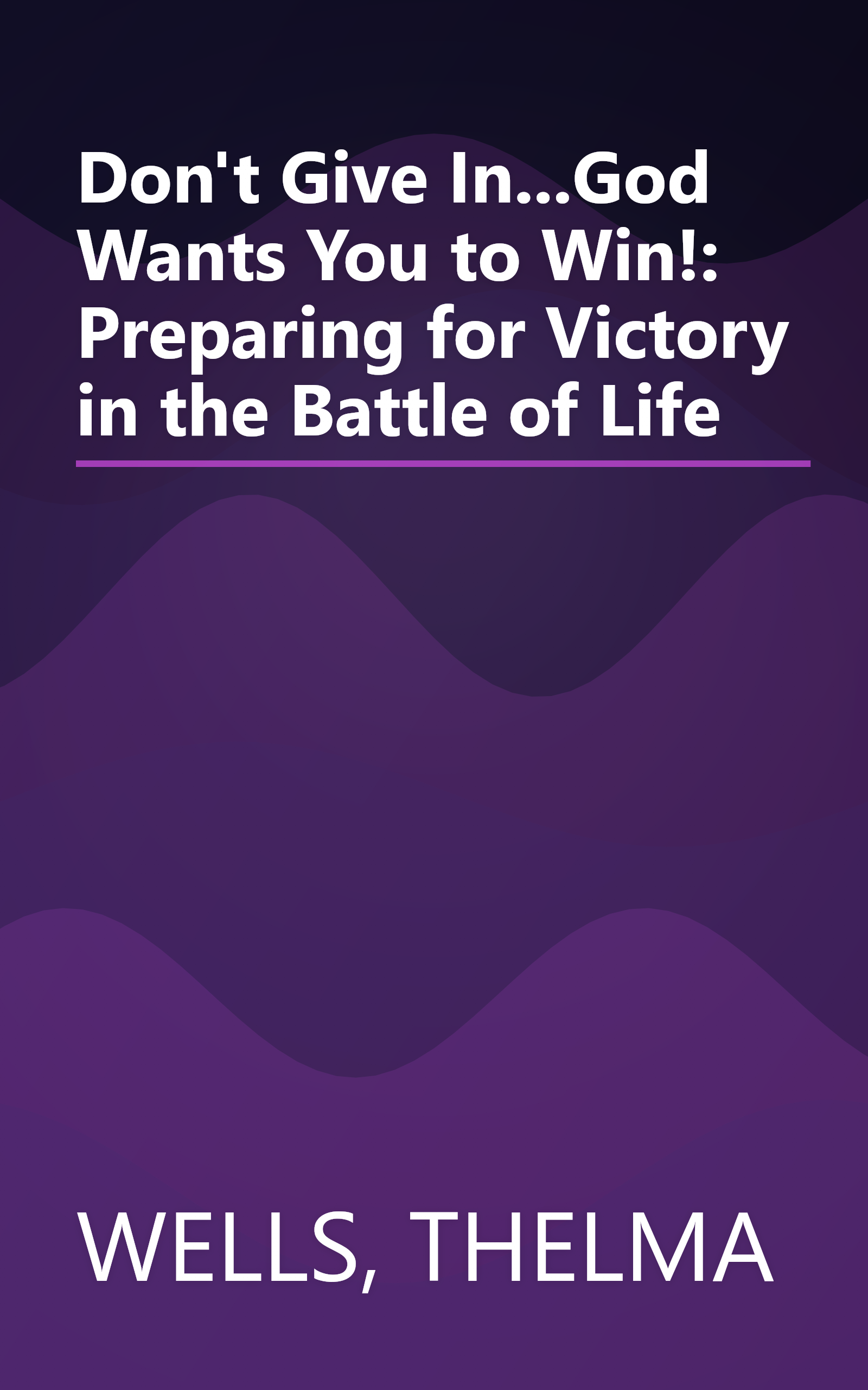 Don't Give In...God Wants You to Win!: Preparing for Victory in the Battle of Life book cover