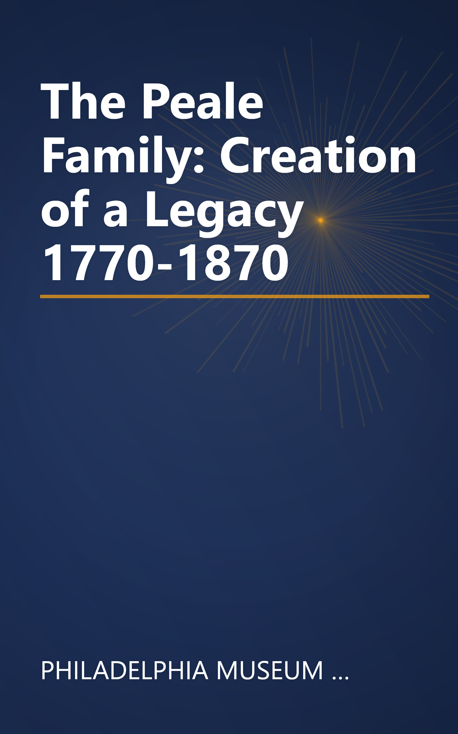 The Peale Family: Creation of a Legacy 1770-1870 book cover