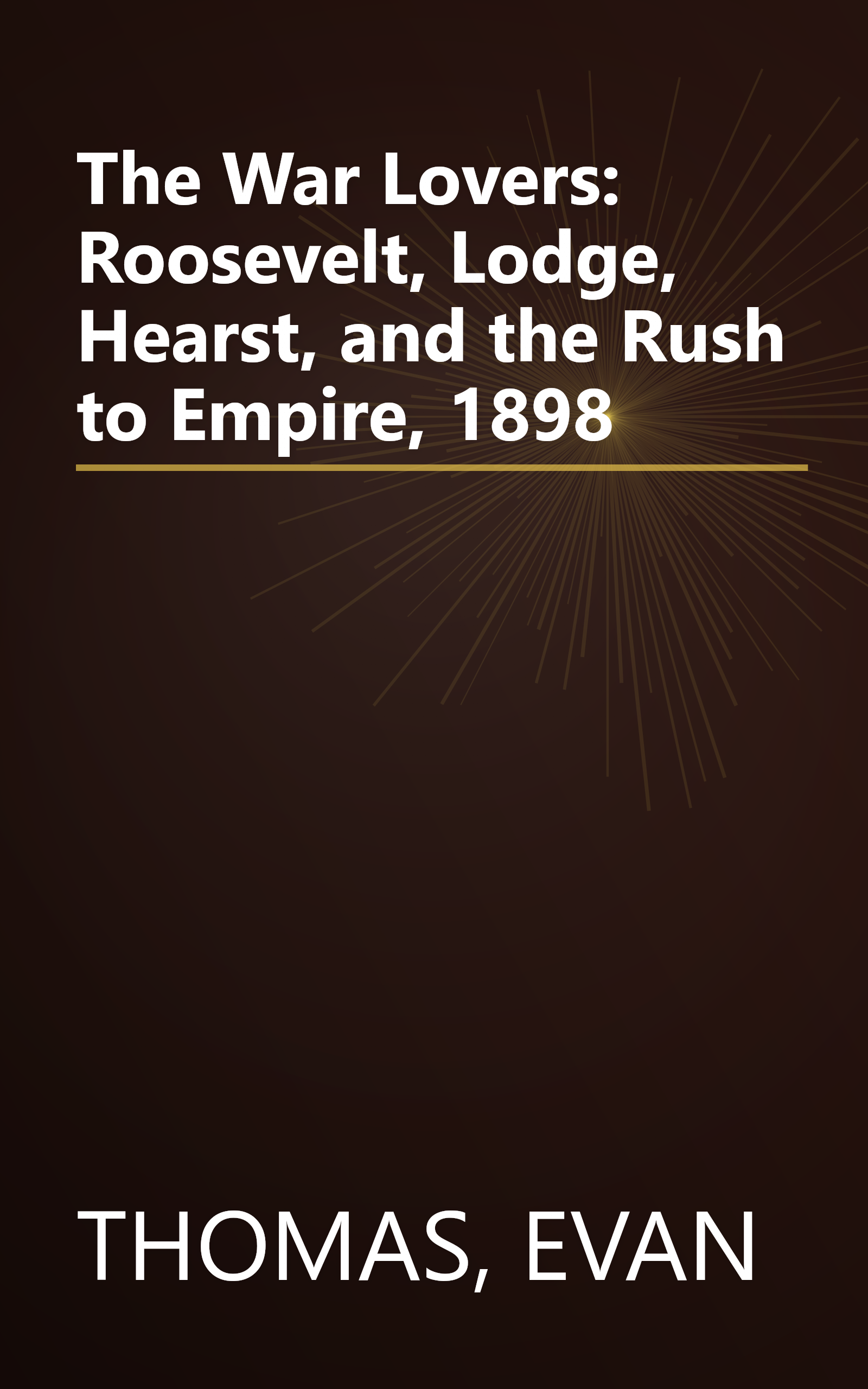 The War Lovers: Roosevelt, Lodge, Hearst, and the Rush to Empire, 1898 book cover
