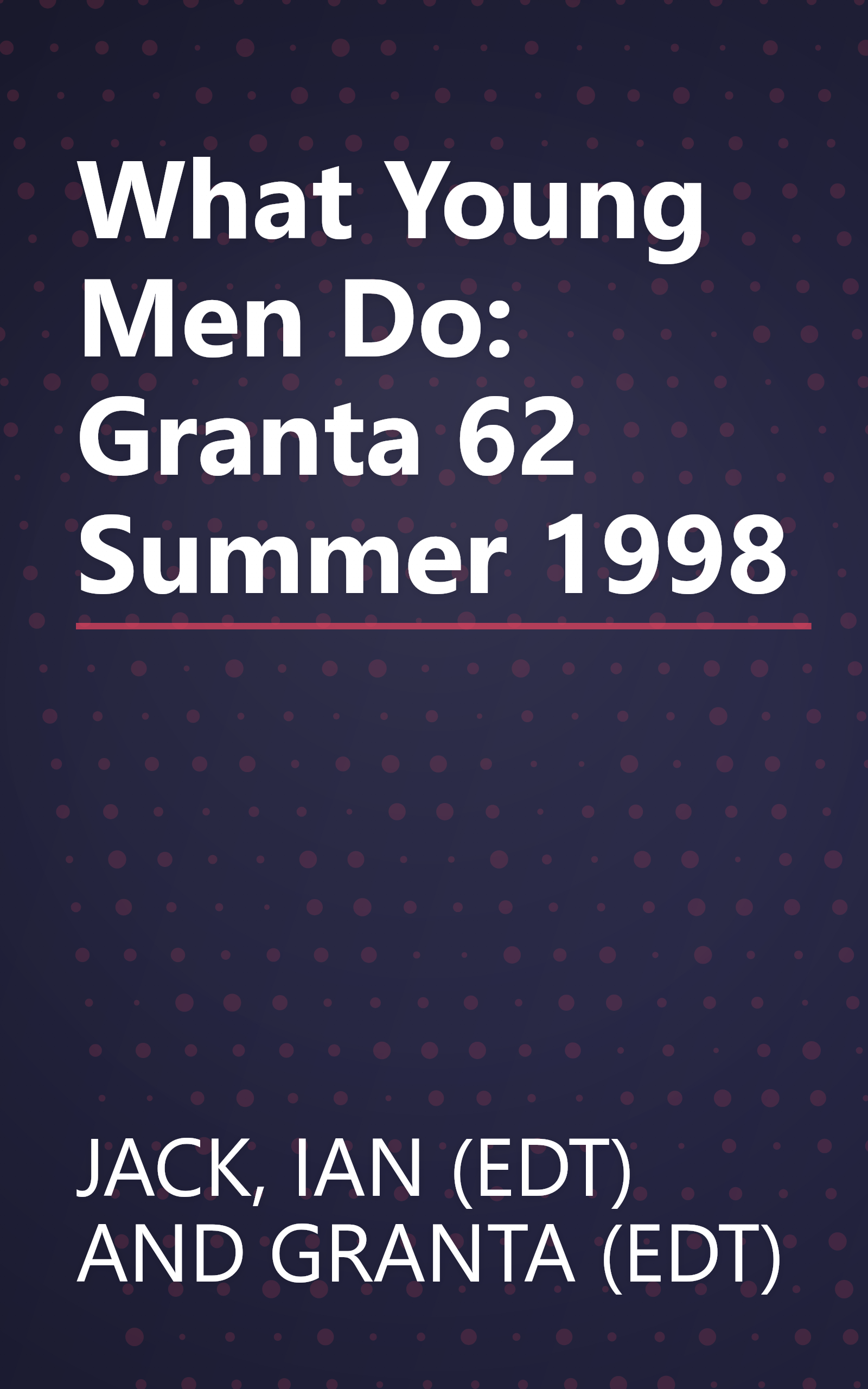 What Young Men Do: Granta 62 Summer 1998 book cover