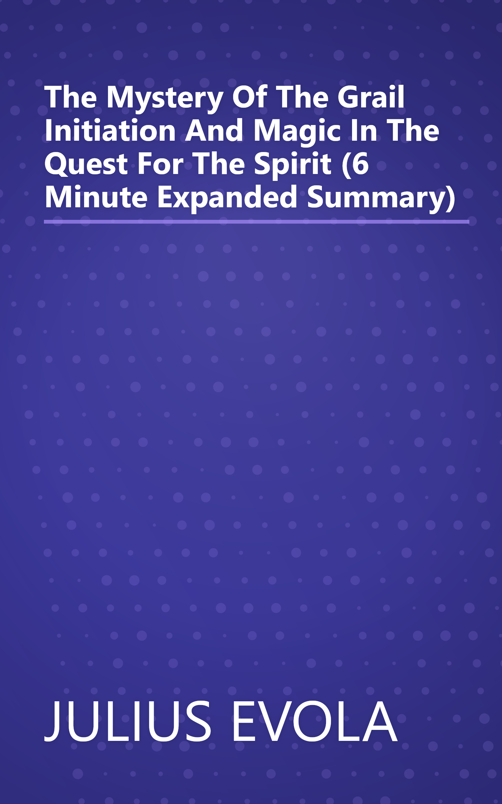 The Mystery Of The Grail  Initiation And Magic In The Quest For The Spirit (6 Minute   Expanded Summary) book cover