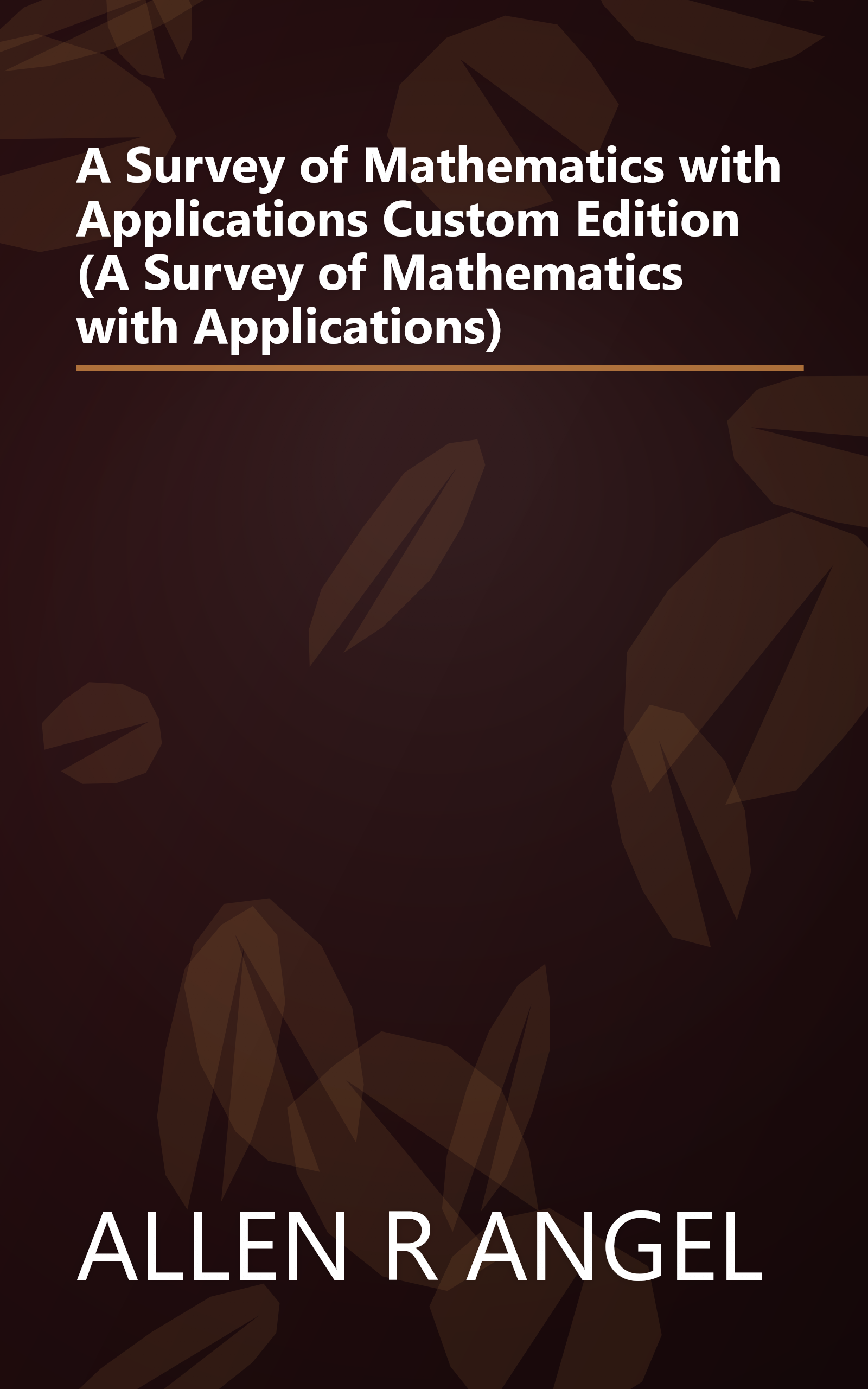 A Survey of Mathematics with Applications Custom Edition (A Survey of Mathematics with Applications) book cover