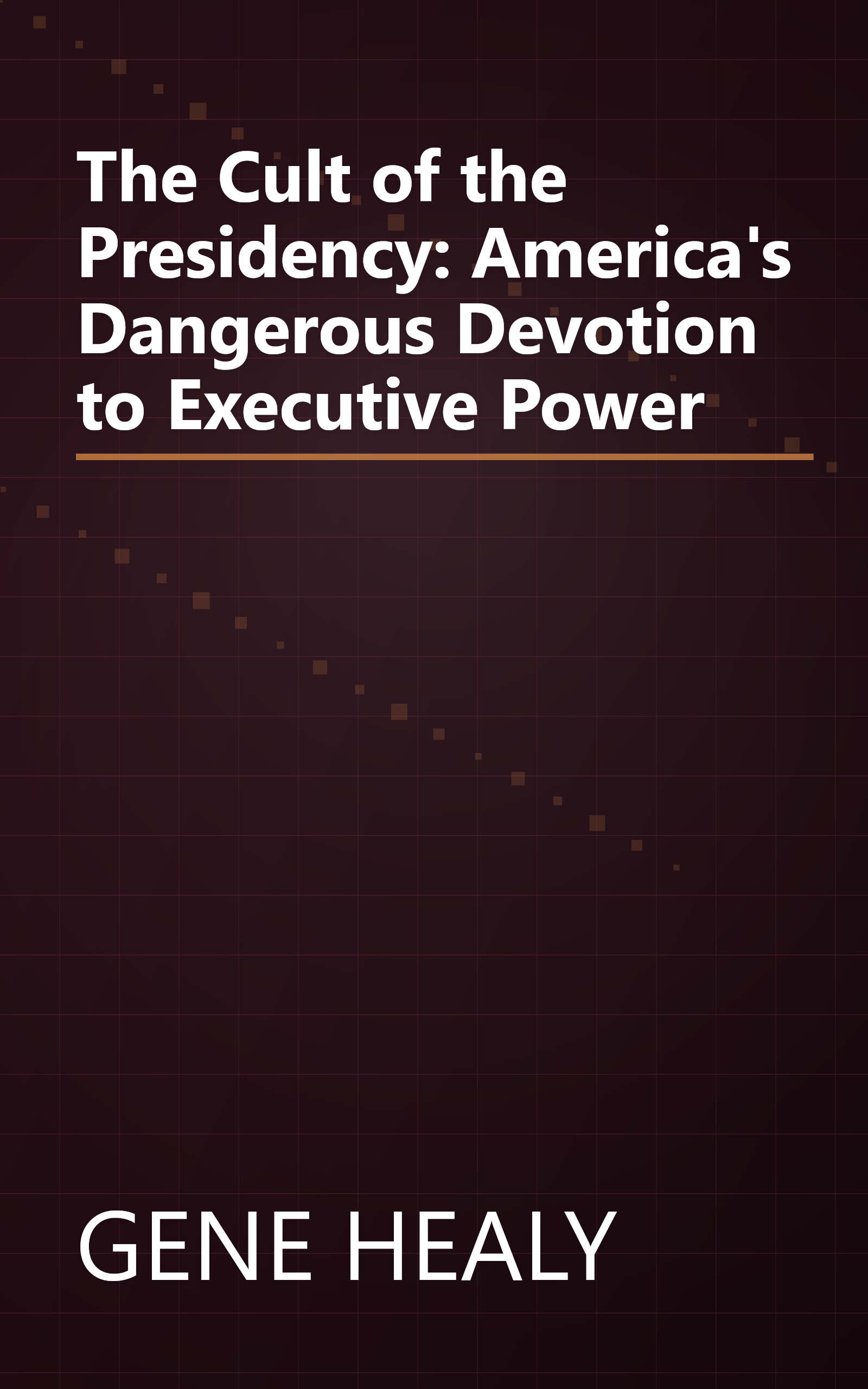 The Cult of the Presidency: America's Dangerous Devotion to Executive Power book cover