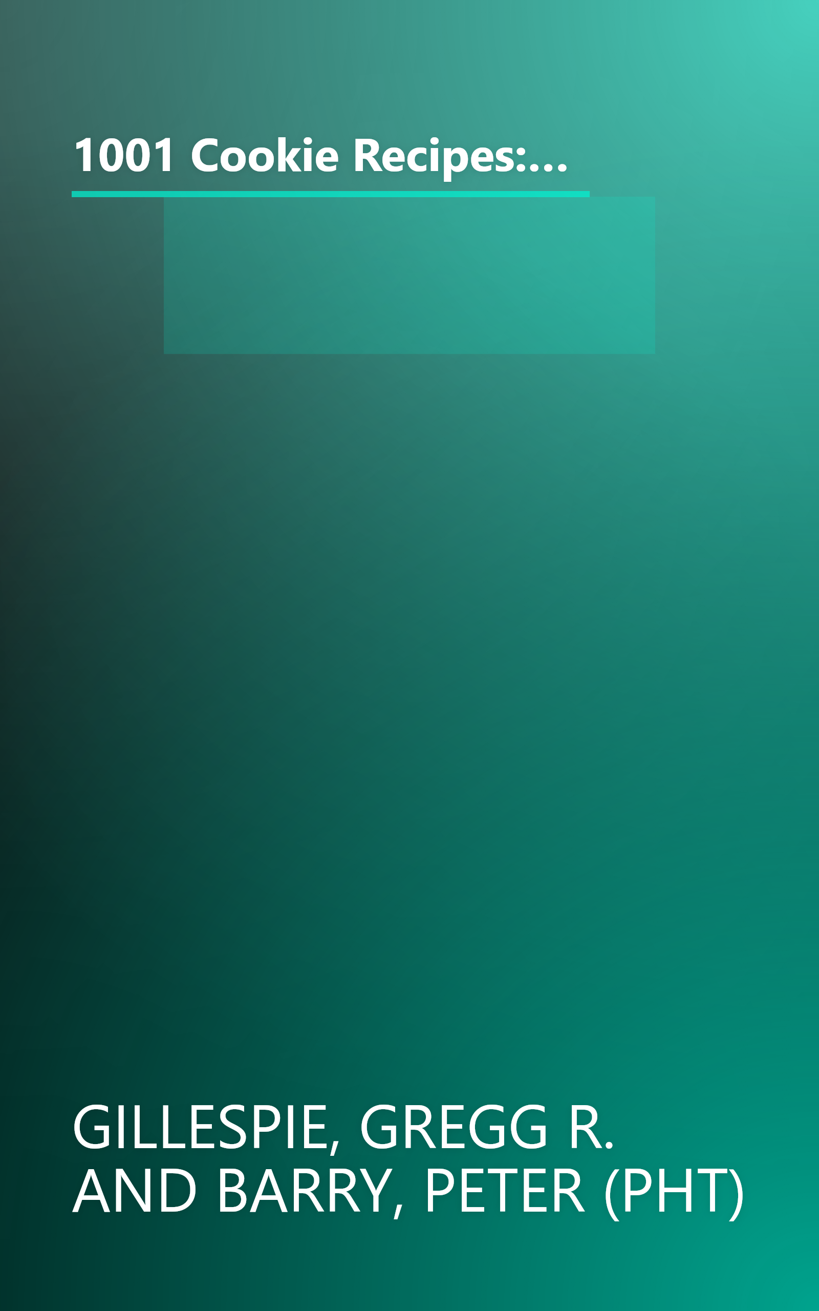 1001 Cookie Recipes: The Ultimate A-To-Z Collection of Bars, Drops, Crescents, Snaps, Squares, Biscuits, and Everything That Crumbles book cover