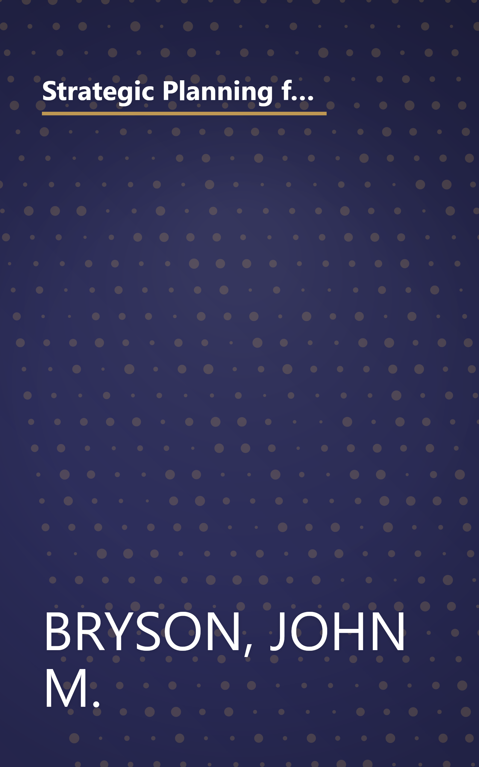 Strategic Planning for Public and Nonprofit Organizations: A Guide to Strengthening and Sustaining Organizational Achievement (Jossey Bass Public Administration Series) book cover