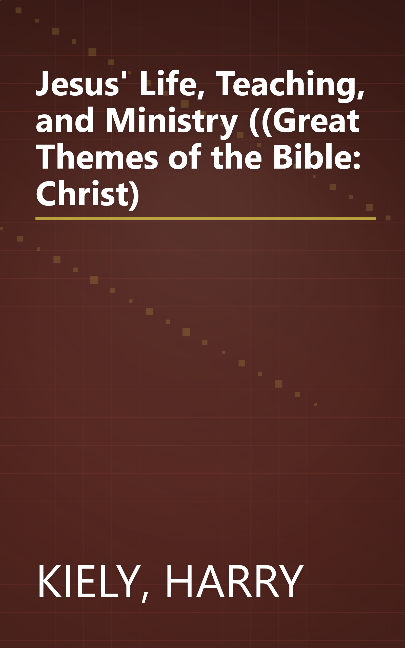 Jesus' Life, Teaching, and Ministry ((Great Themes of the Bible: Christ) book cover