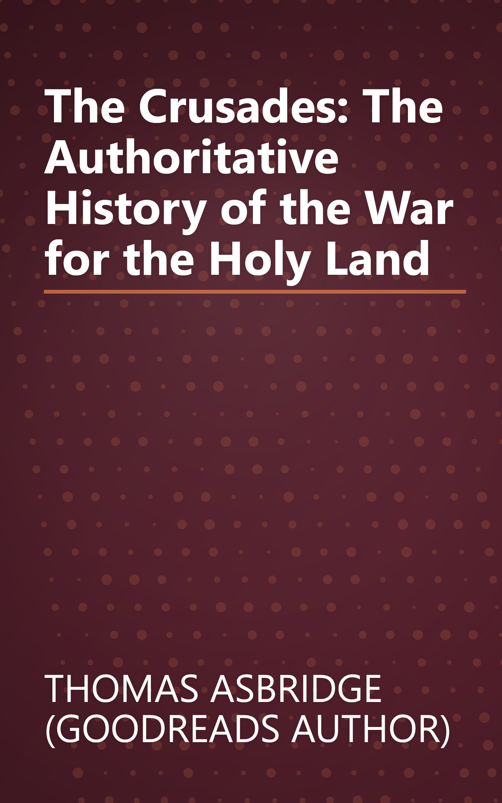 The Crusades: The Authoritative History of the War for the Holy Land book cover