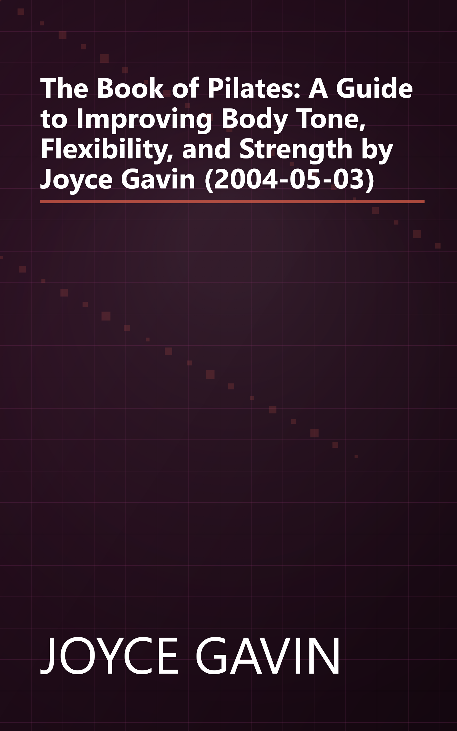 The Book of Pilates: A Guide to Improving Body Tone, Flexibility, and Strength by Joyce Gavin (2004-05-03) book cover