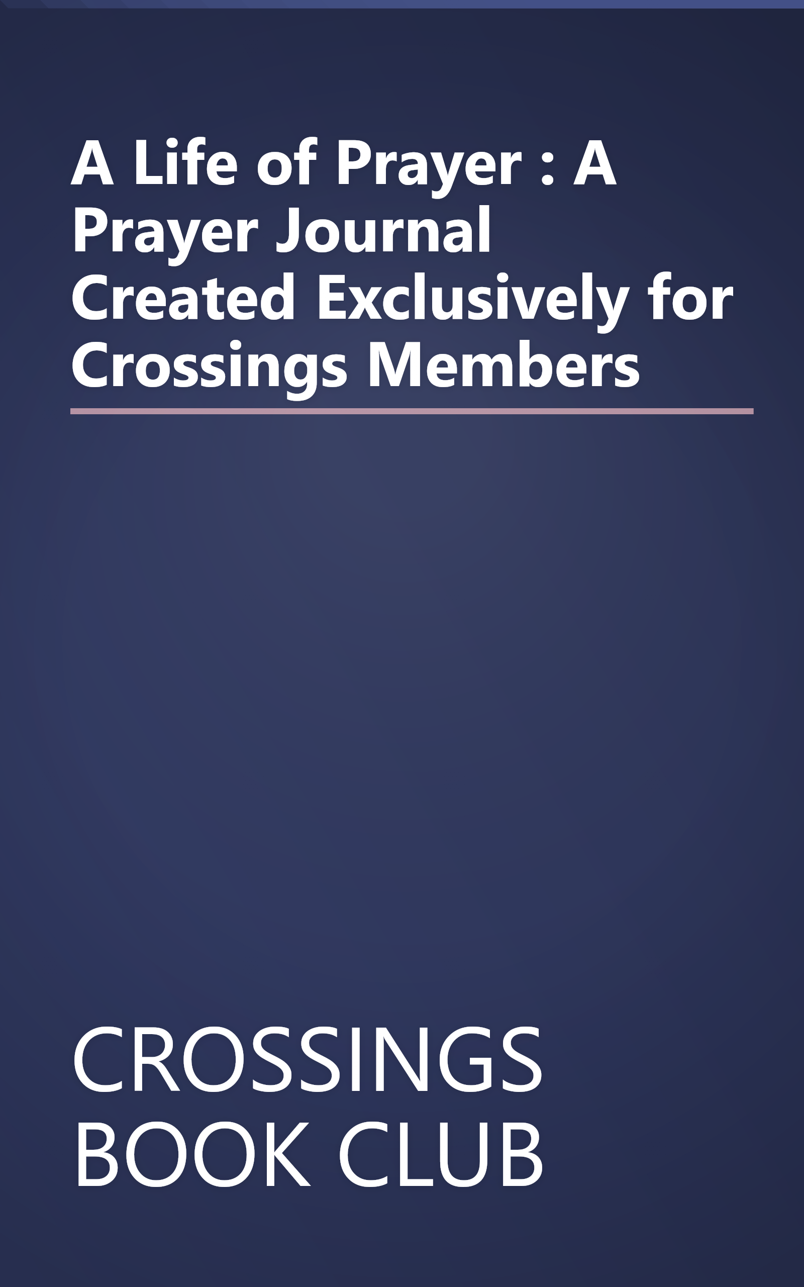 A Life of Prayer : A Prayer Journal Created Exclusively for Crossings Members book cover