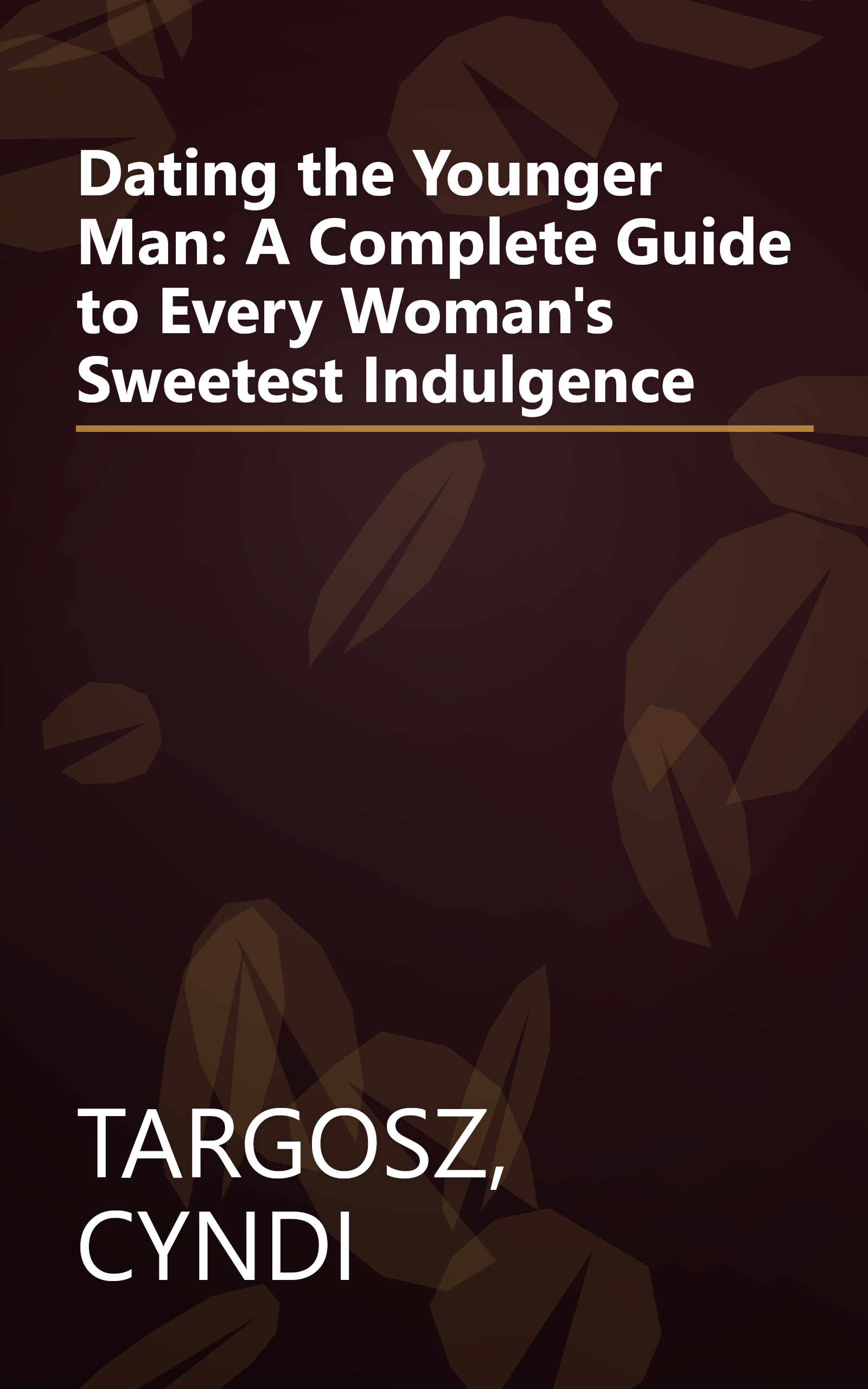 Dating the Younger Man: A Complete Guide to Every Woman's Sweetest Indulgence book cover