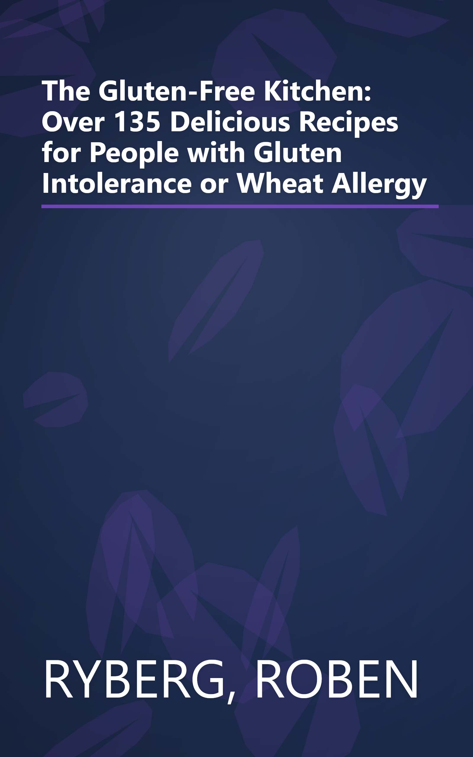 The Gluten-Free Kitchen: Over 135 Delicious Recipes for People with Gluten Intolerance or Wheat Allergy book cover