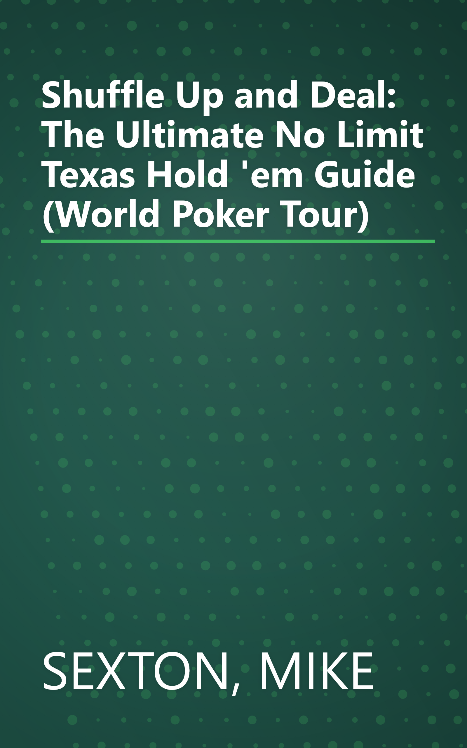 Shuffle Up and Deal: The Ultimate No Limit Texas Hold 'em Guide (World Poker Tour) book cover