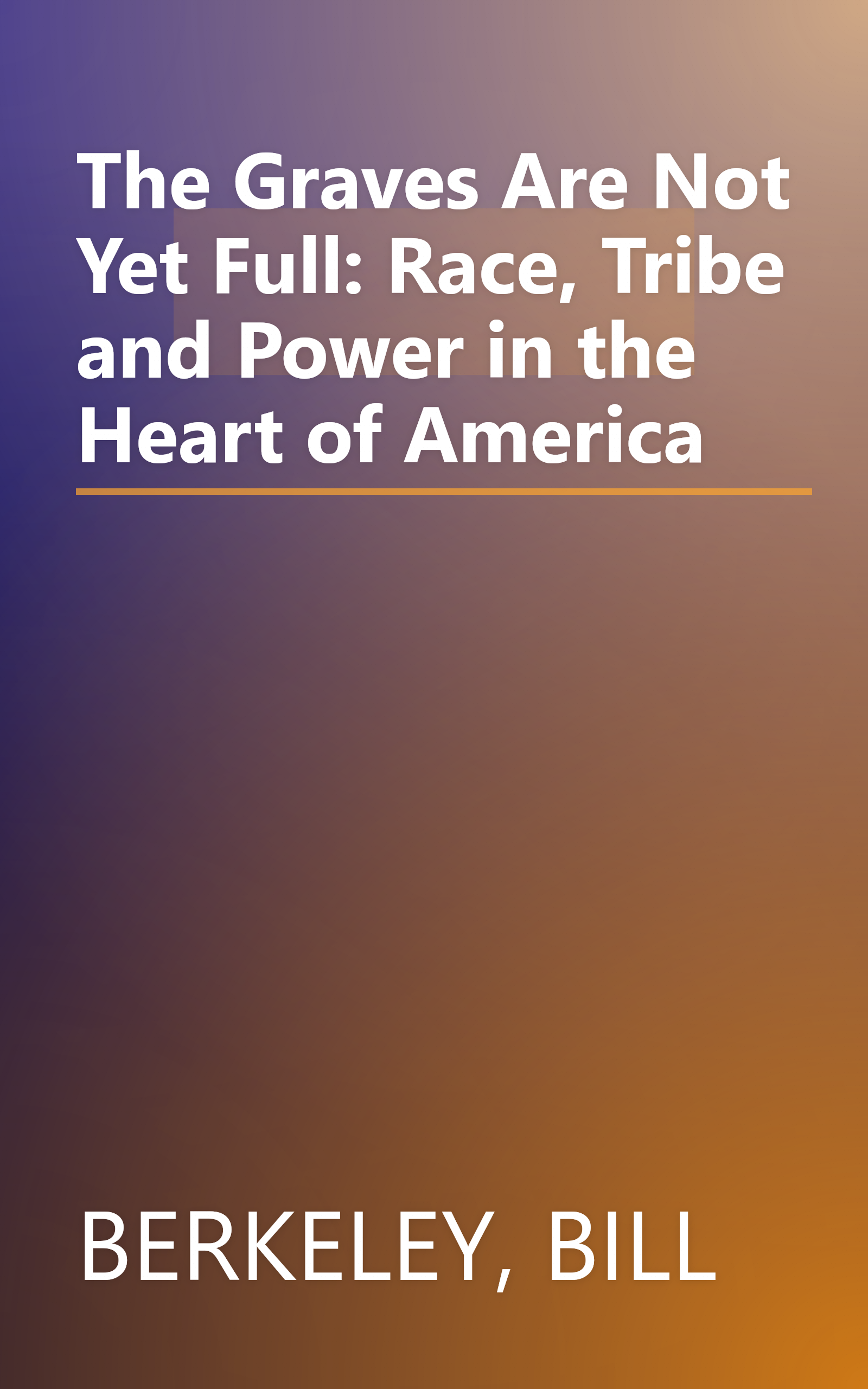 The Graves Are Not Yet Full: Race, Tribe and Power in the Heart of America book cover