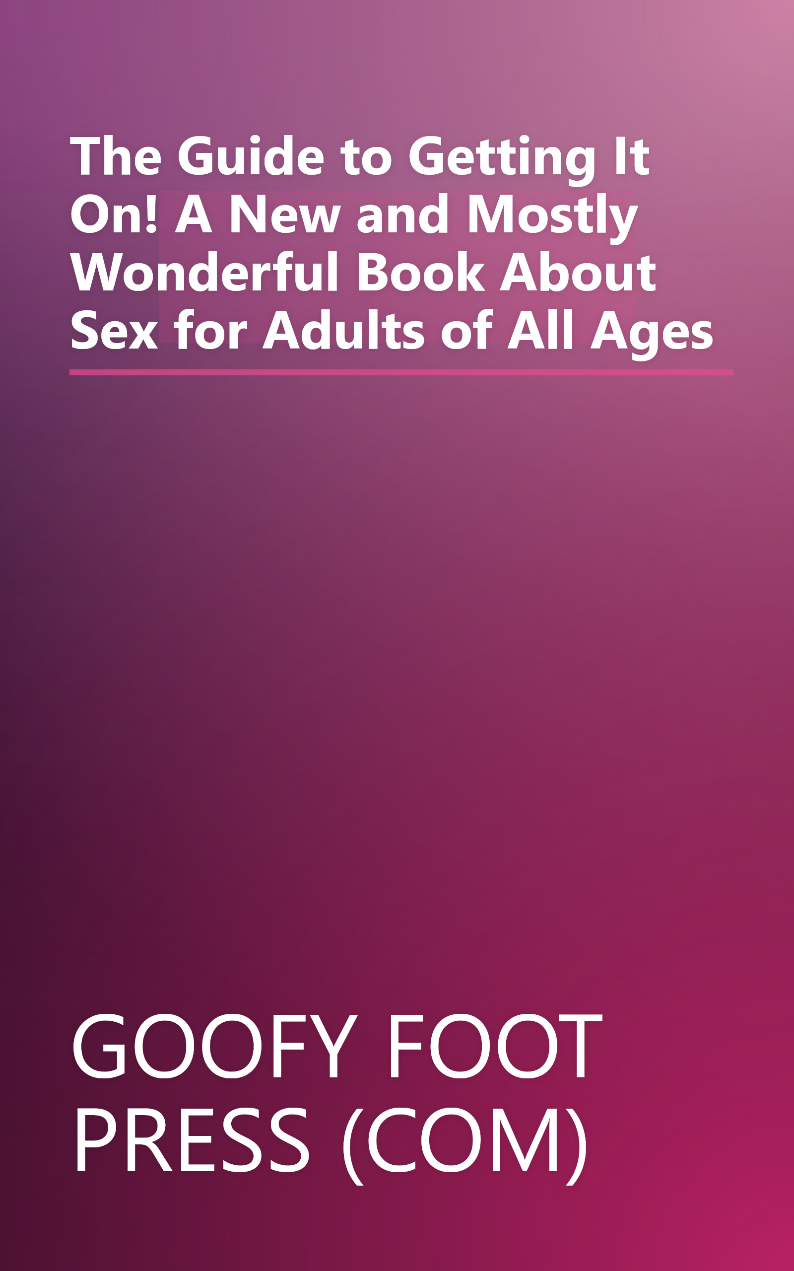 The Guide to Getting It On! A New and Mostly Wonderful Book About Sex for Adults of All Ages book cover