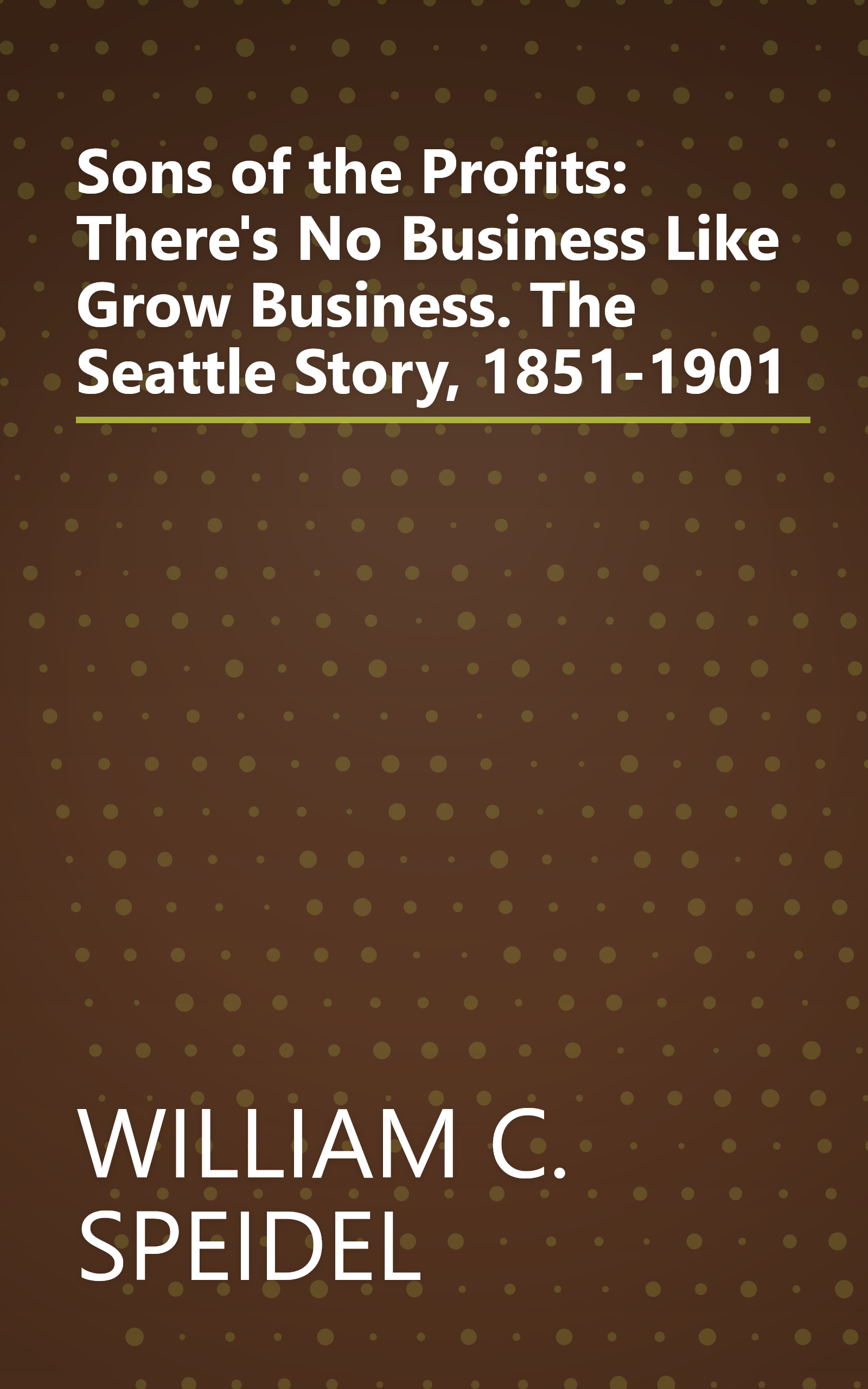 Sons of the Profits: There's No Business Like Grow Business. The Seattle Story, 1851-1901 book cover