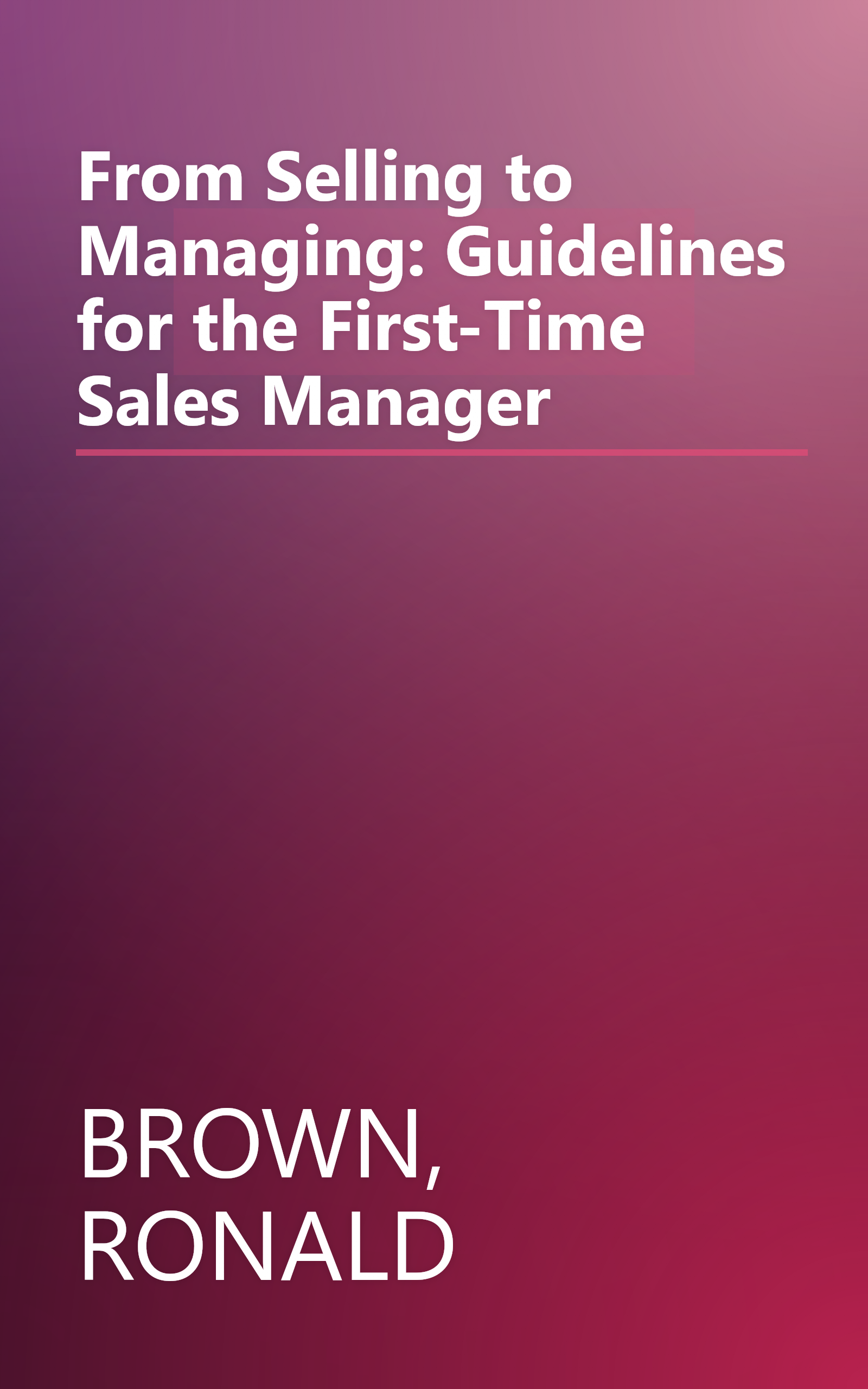 From Selling to Managing: Guidelines for the First-Time Sales Manager book cover