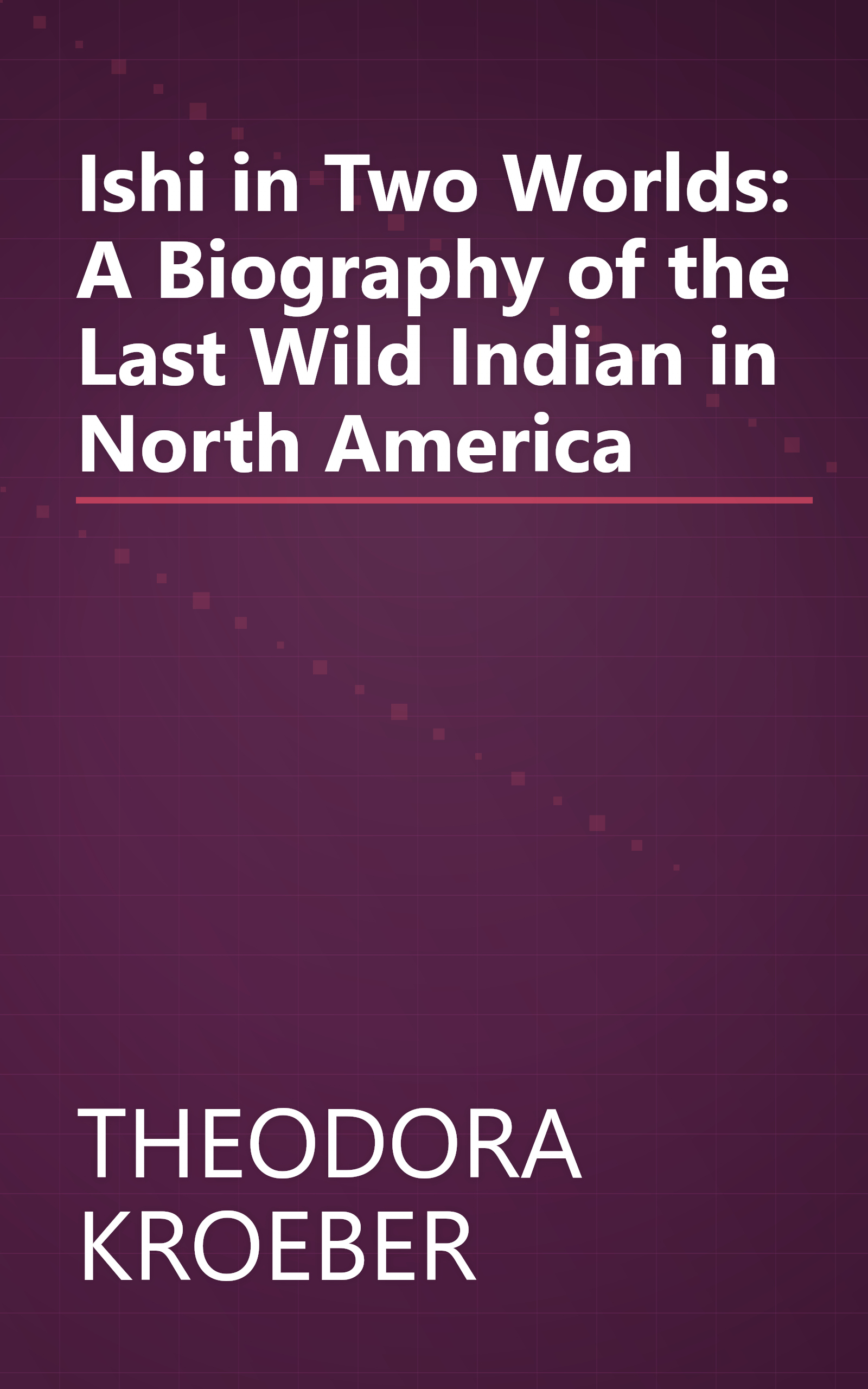 Ishi in Two Worlds: A Biography of the Last Wild Indian in North America book cover