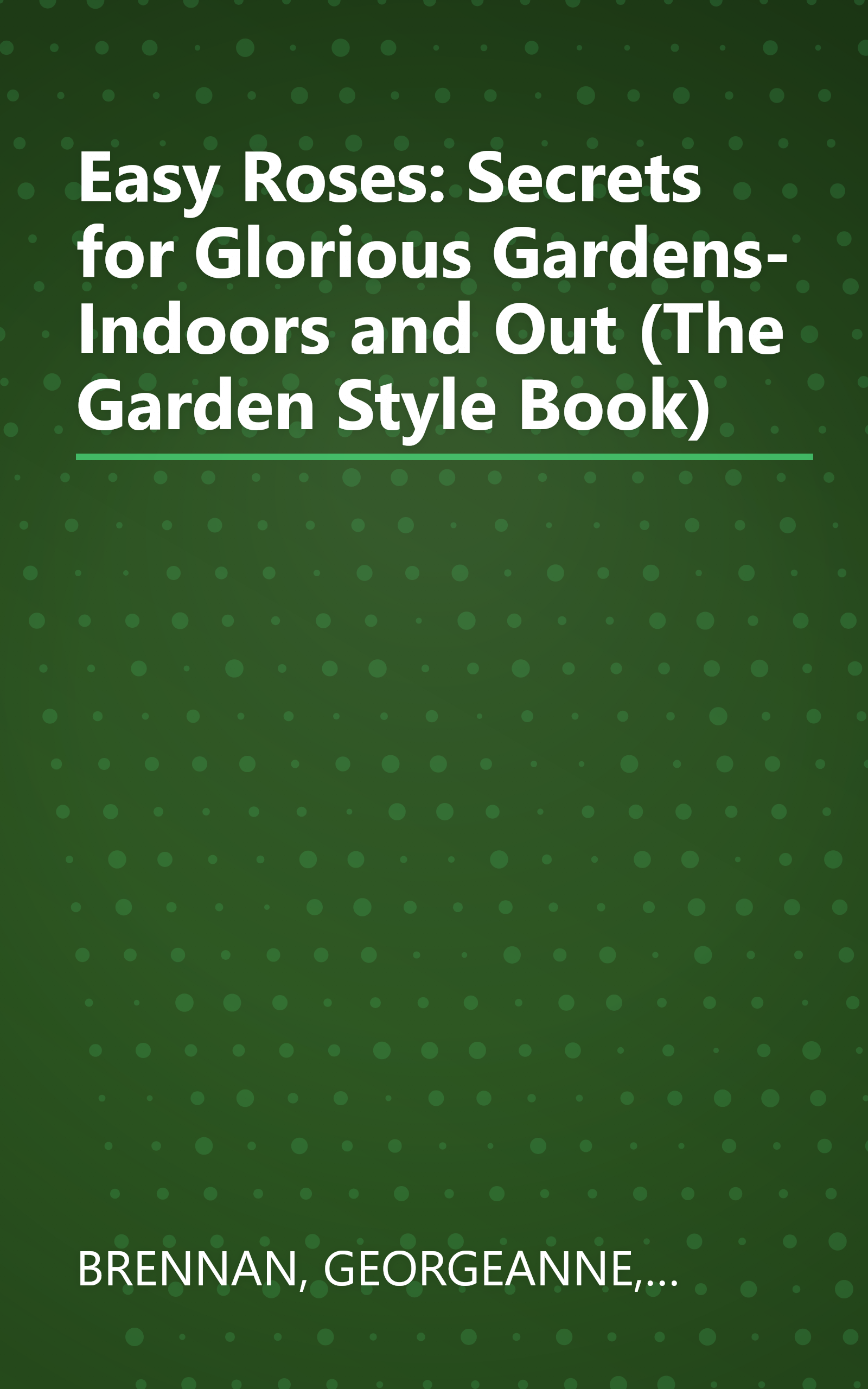 Easy Roses: Secrets for Glorious Gardens- Indoors and Out (The Garden Style Book) book cover