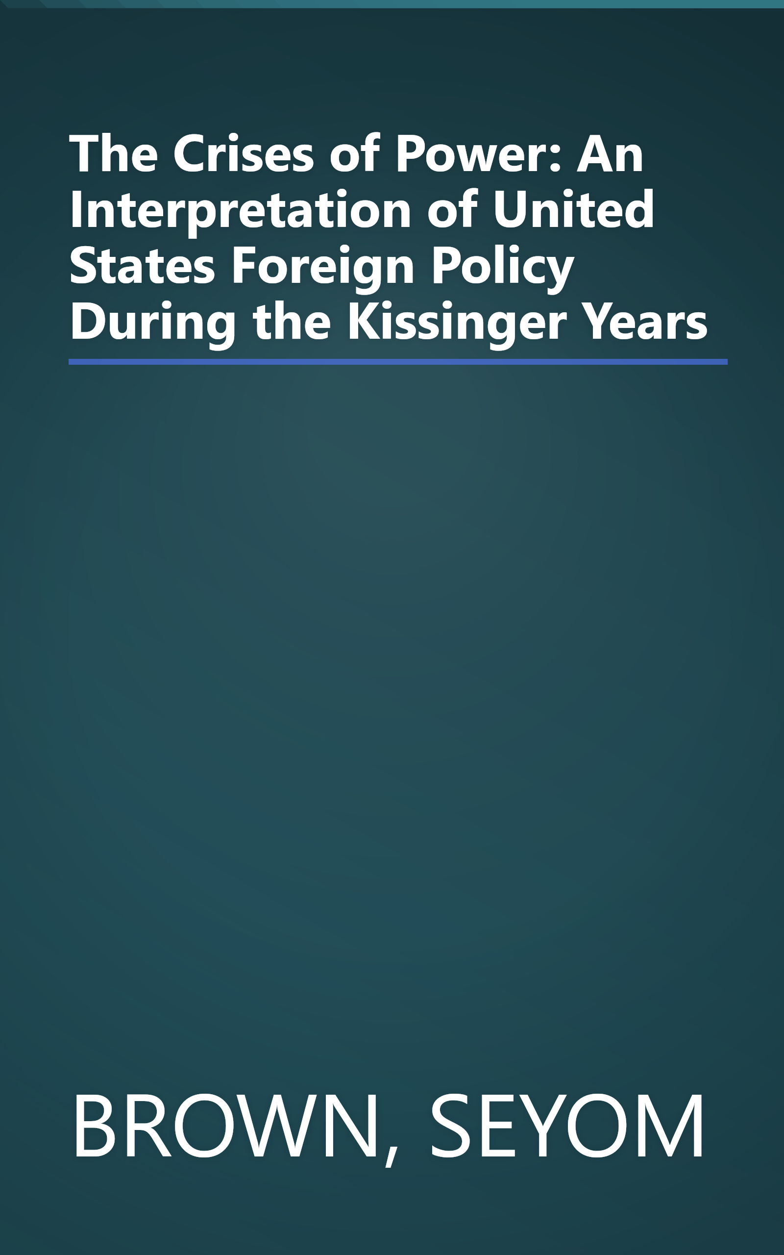 The Crises of Power: An Interpretation of United States Foreign Policy During the Kissinger Years book cover