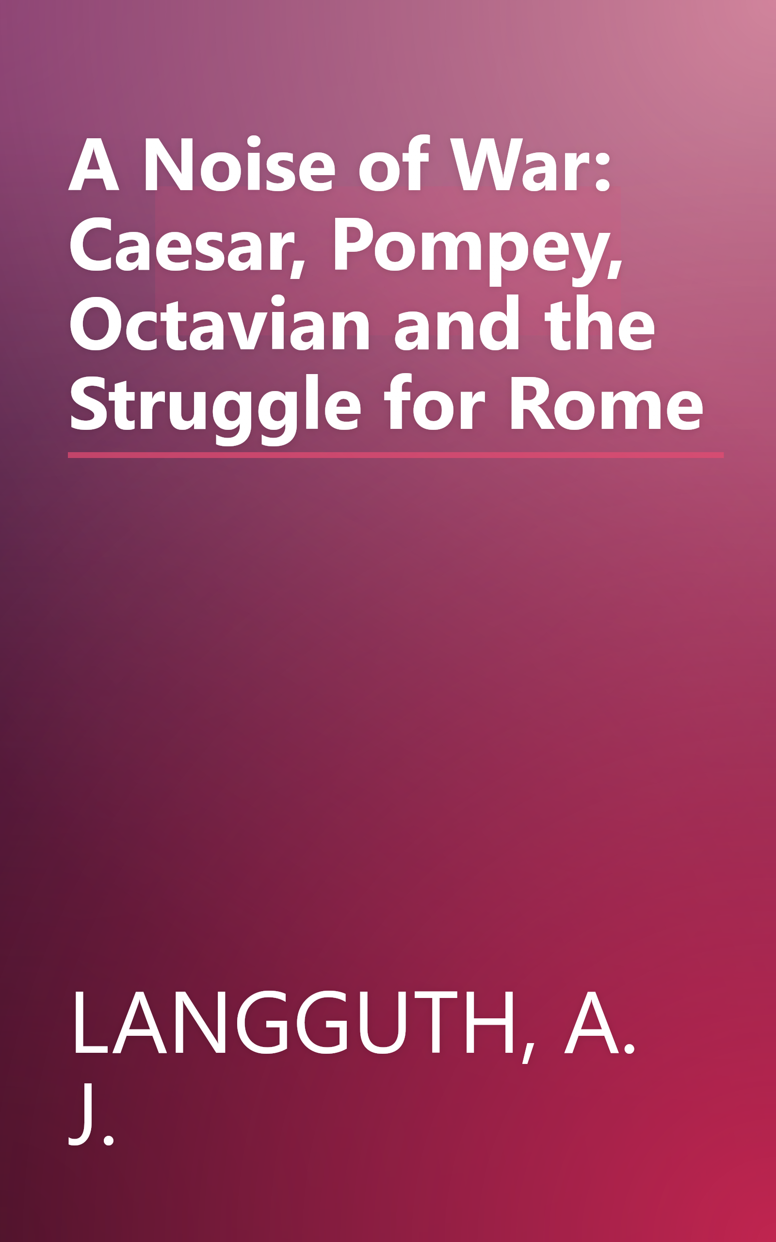 A Noise of War: Caesar, Pompey, Octavian and the Struggle for Rome book cover