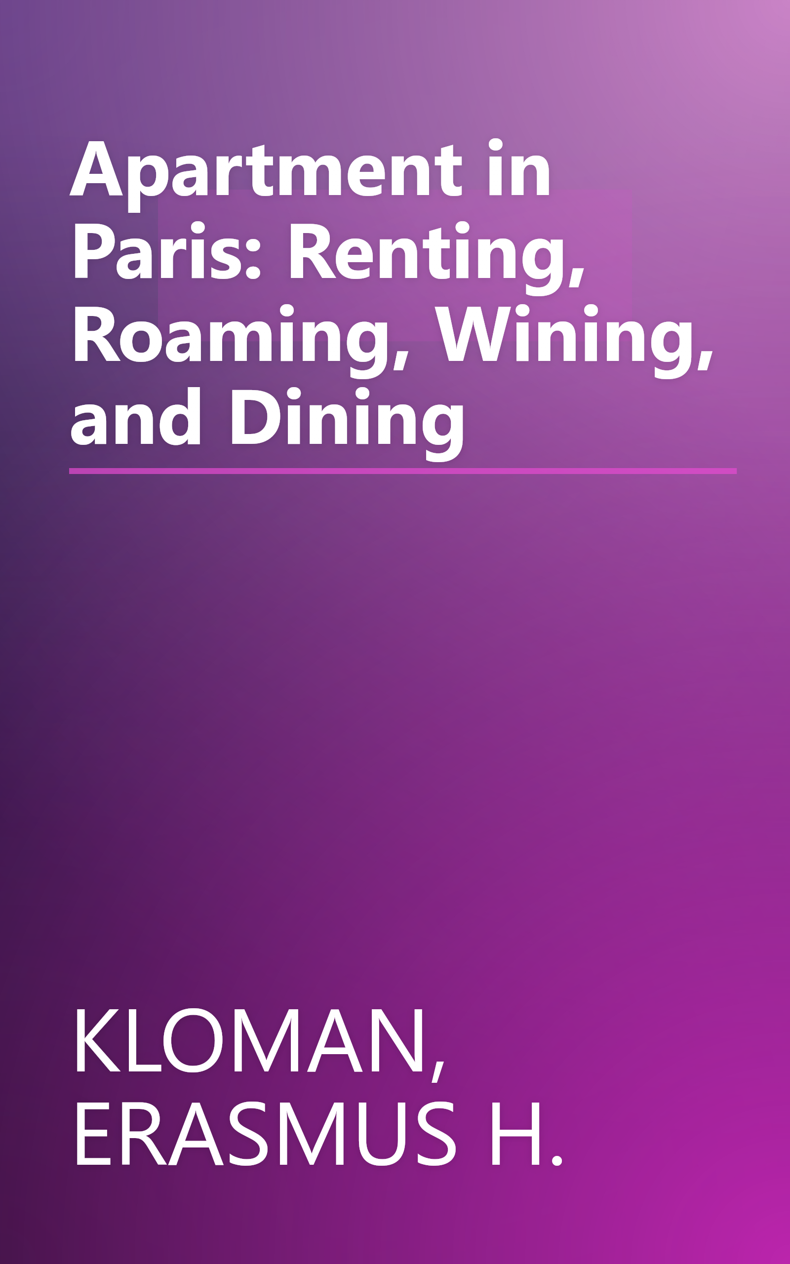 Apartment in Paris: Renting, Roaming, Wining, and Dining book cover