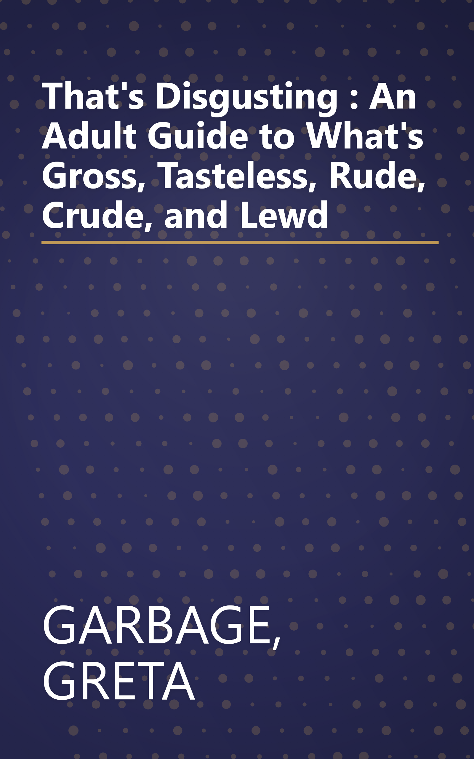That's Disgusting : An Adult Guide to What's Gross, Tasteless, Rude, Crude, and Lewd book cover
