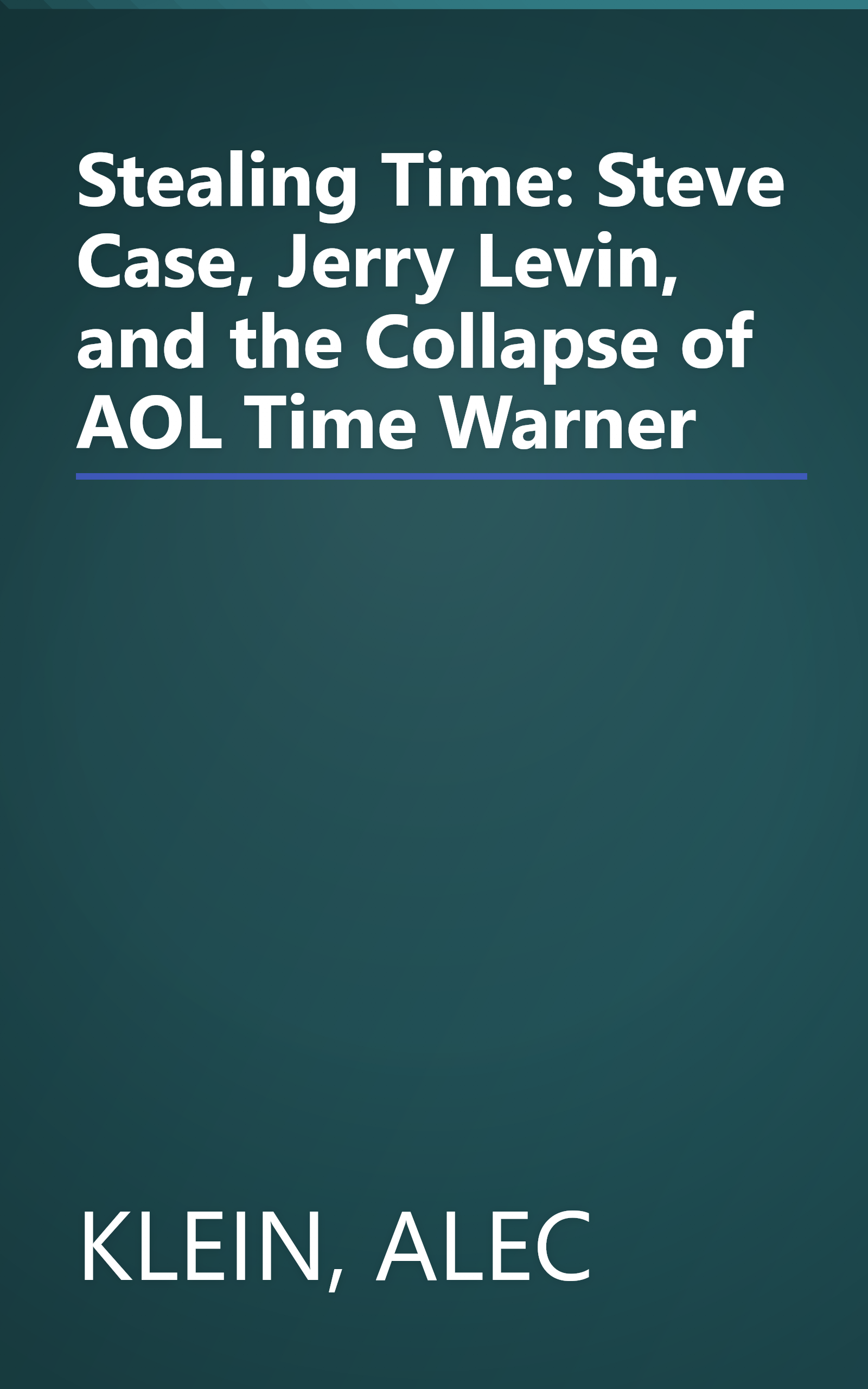 Stealing Time: Steve Case, Jerry Levin, and the Collapse of AOL Time Warner book cover