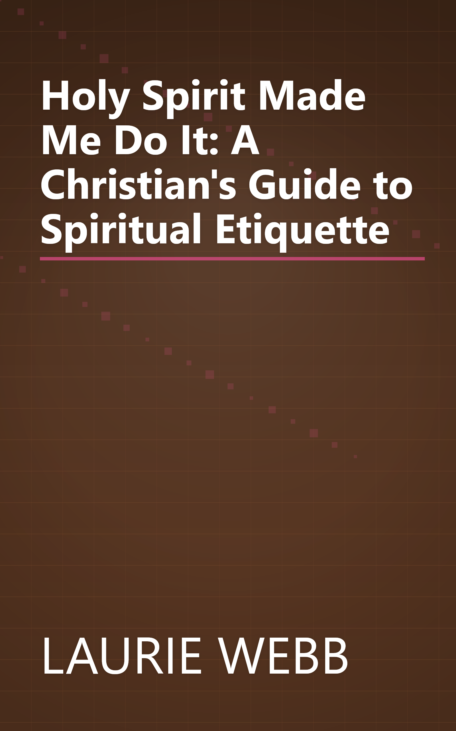 Holy Spirit Made Me Do It: A Christian's Guide to Spiritual Etiquette book cover