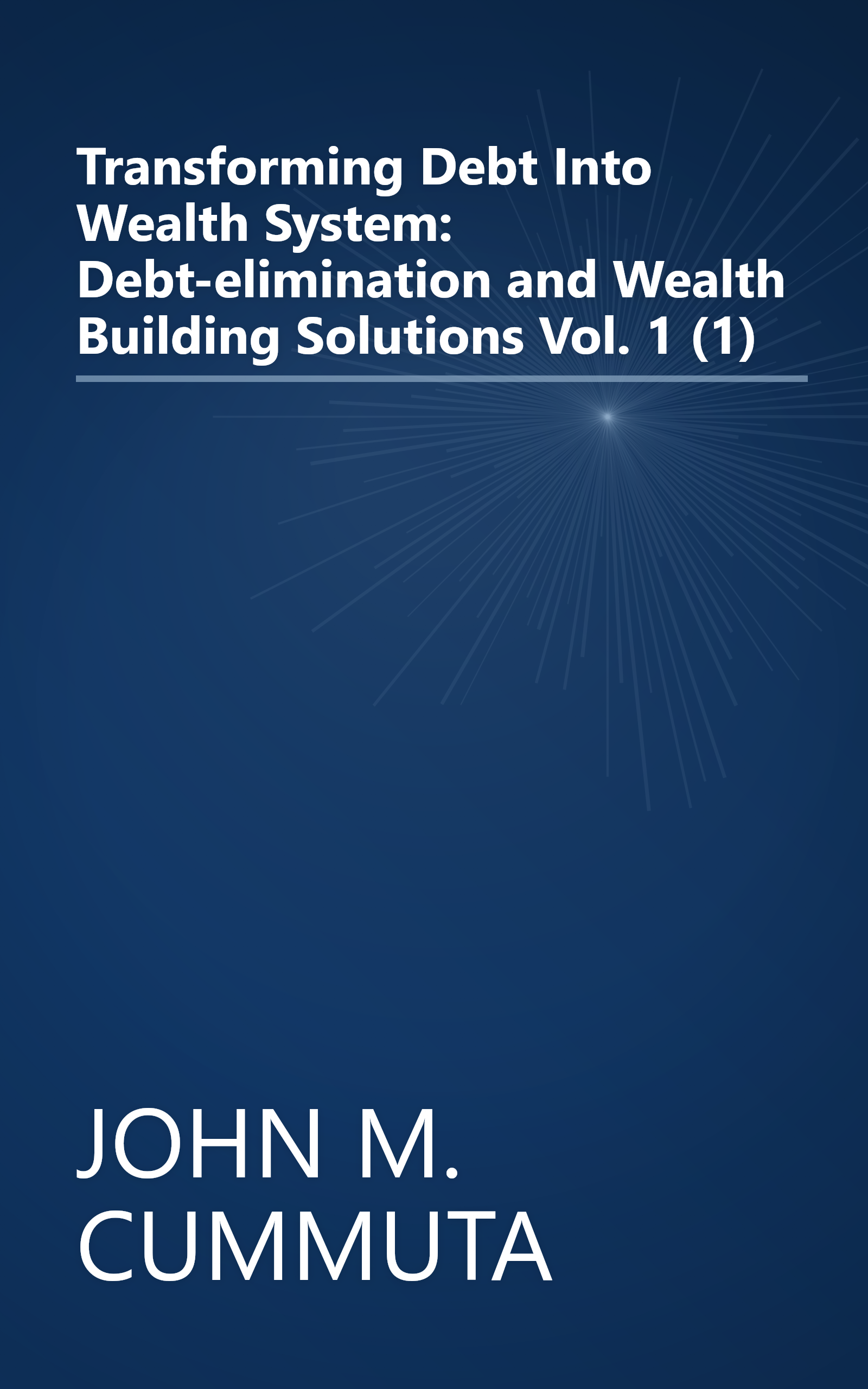 Transforming Debt Into Wealth System: Debt-elimination and Wealth Building Solutions Vol. 1 (1) book cover