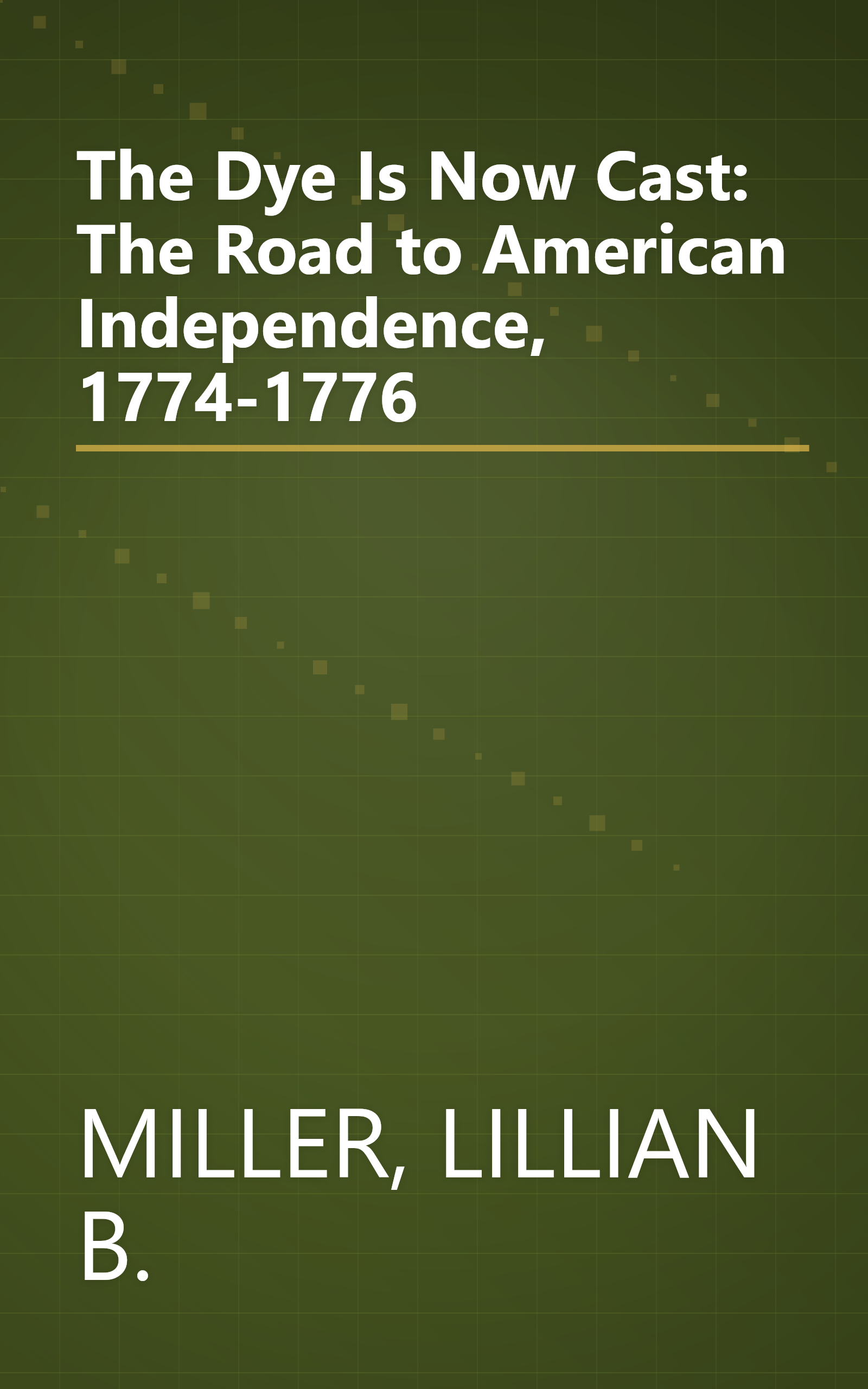 The Dye Is Now Cast: The Road to American Independence, 1774-1776 book cover