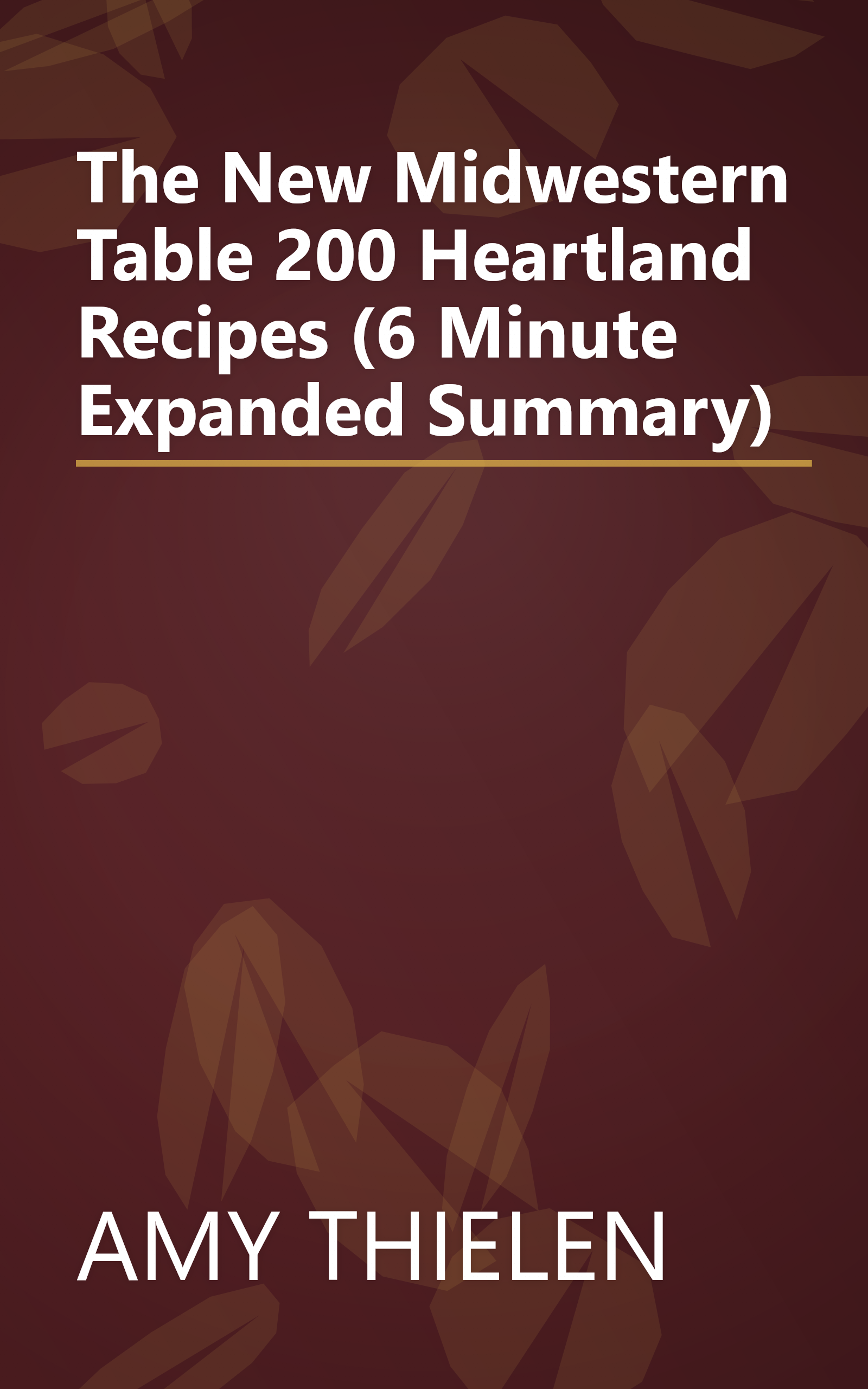 The New Midwestern Table  200 Heartland Recipes (6 Minute   Expanded Summary) book cover
