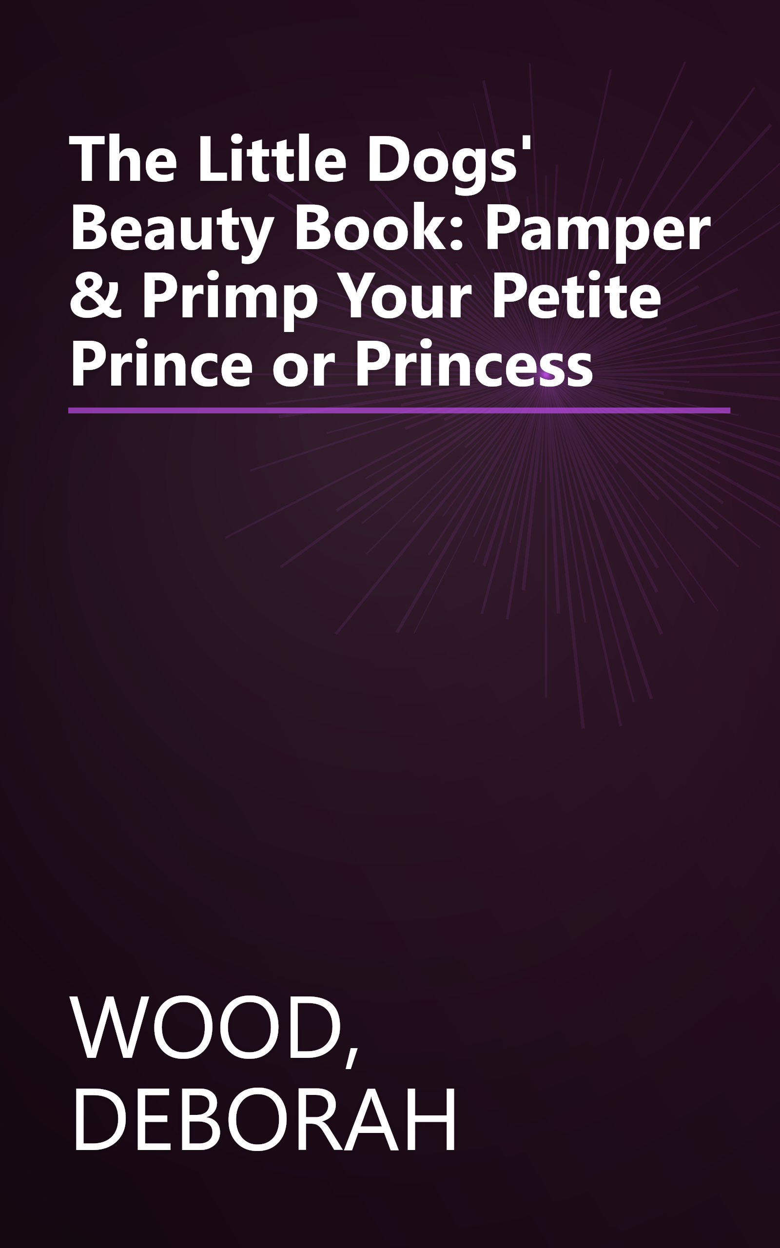 The Little Dogs' Beauty Book: Pamper & Primp Your Petite Prince or Princess book cover