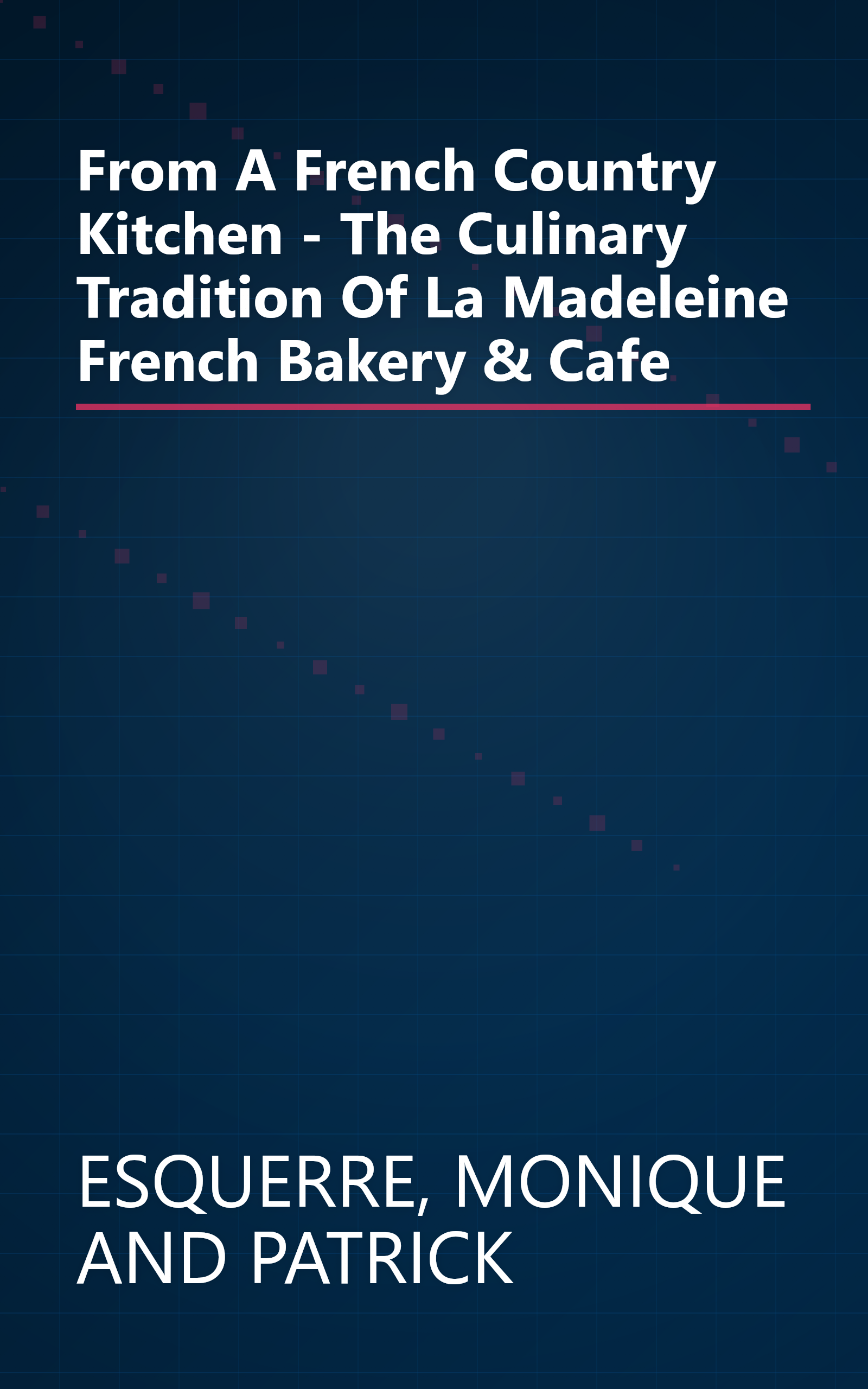From A French Country Kitchen - The Culinary Tradition Of La Madeleine French Bakery & Cafe book cover