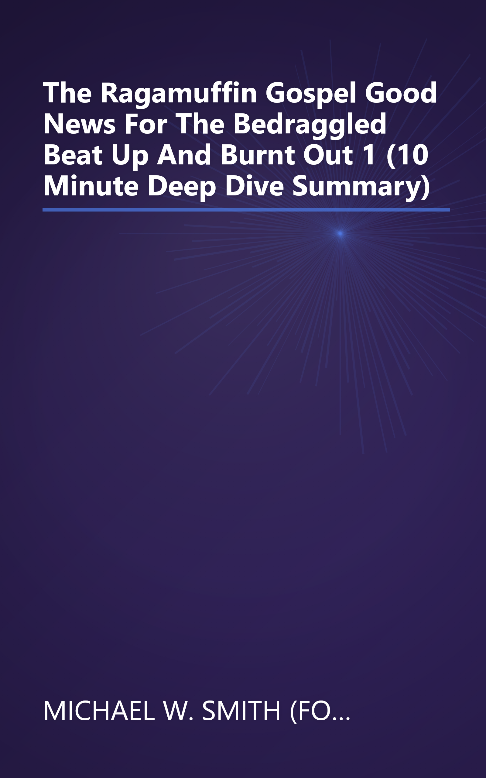 The Ragamuffin Gospel  Good News For The Bedraggled  Beat Up  And Burnt Out 1 (10 Minute   Deep Dive Summary) book cover