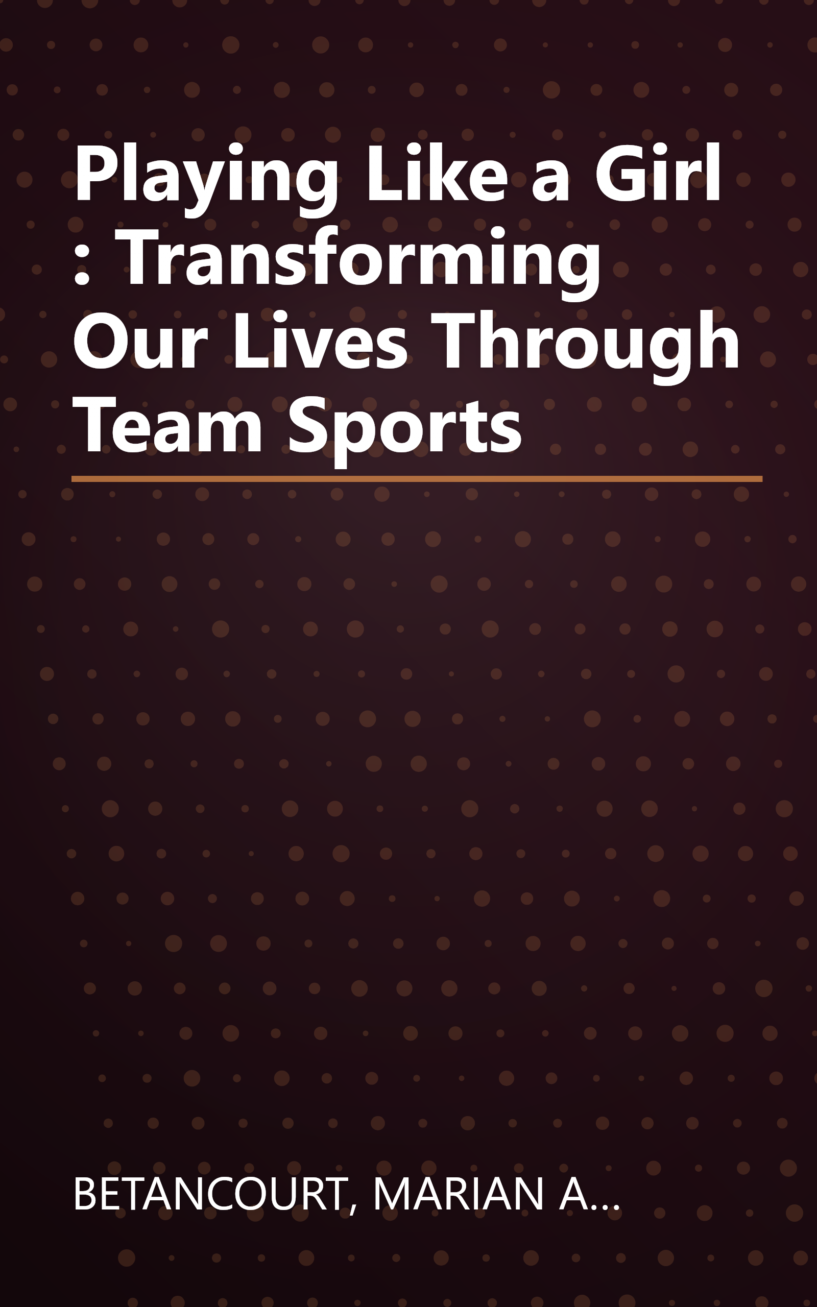 Playing Like a Girl : Transforming Our Lives Through Team Sports book cover