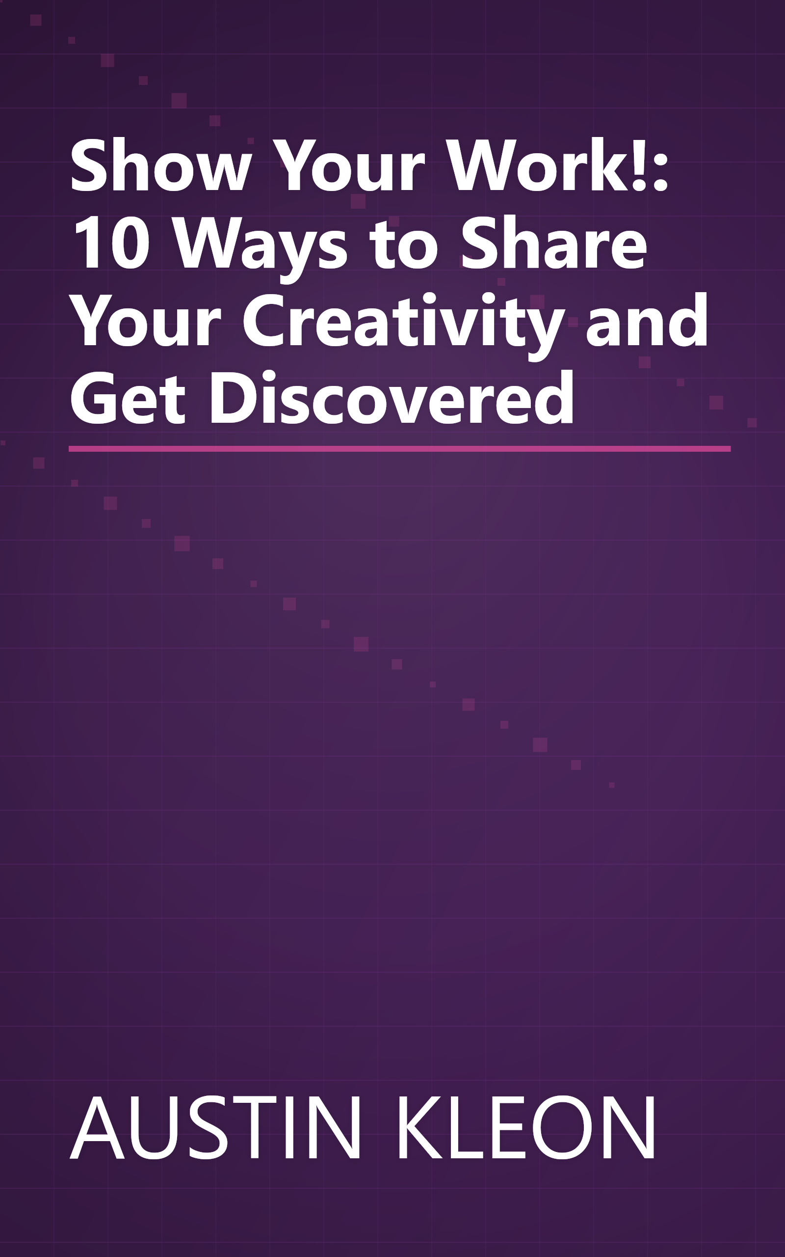Show Your Work!: 10 Ways to Share Your Creativity and Get Discovered book cover