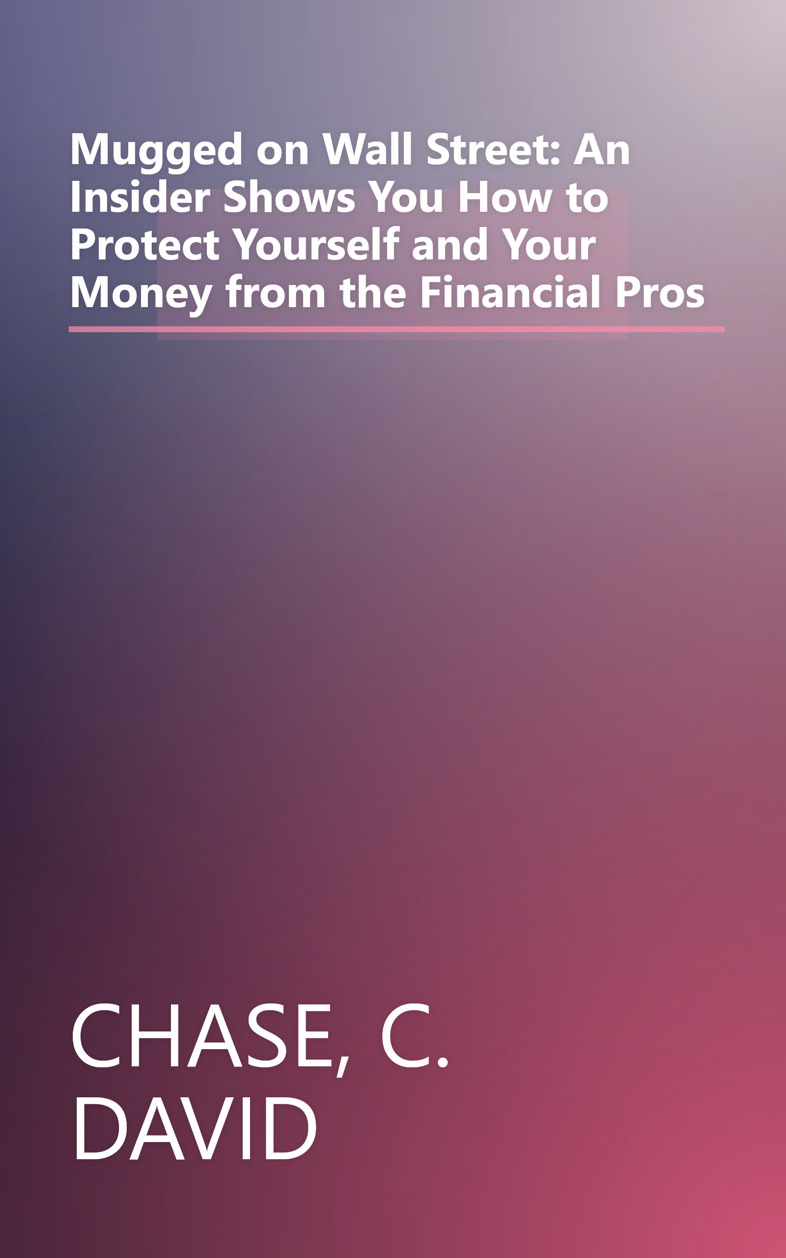 Mugged on Wall Street: An Insider Shows You How to Protect Yourself and Your Money from the Financial Pros book cover