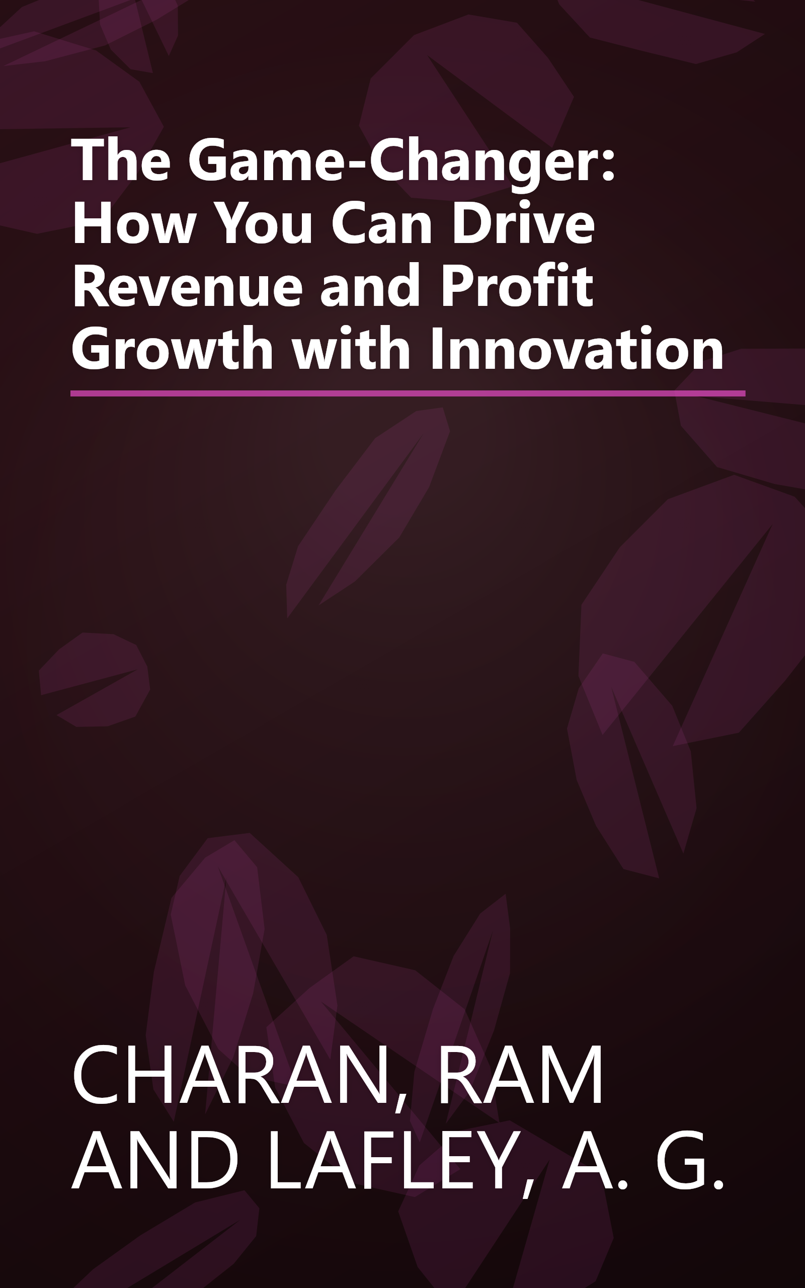 The Game-Changer: How You Can Drive Revenue and Profit Growth with Innovation book cover