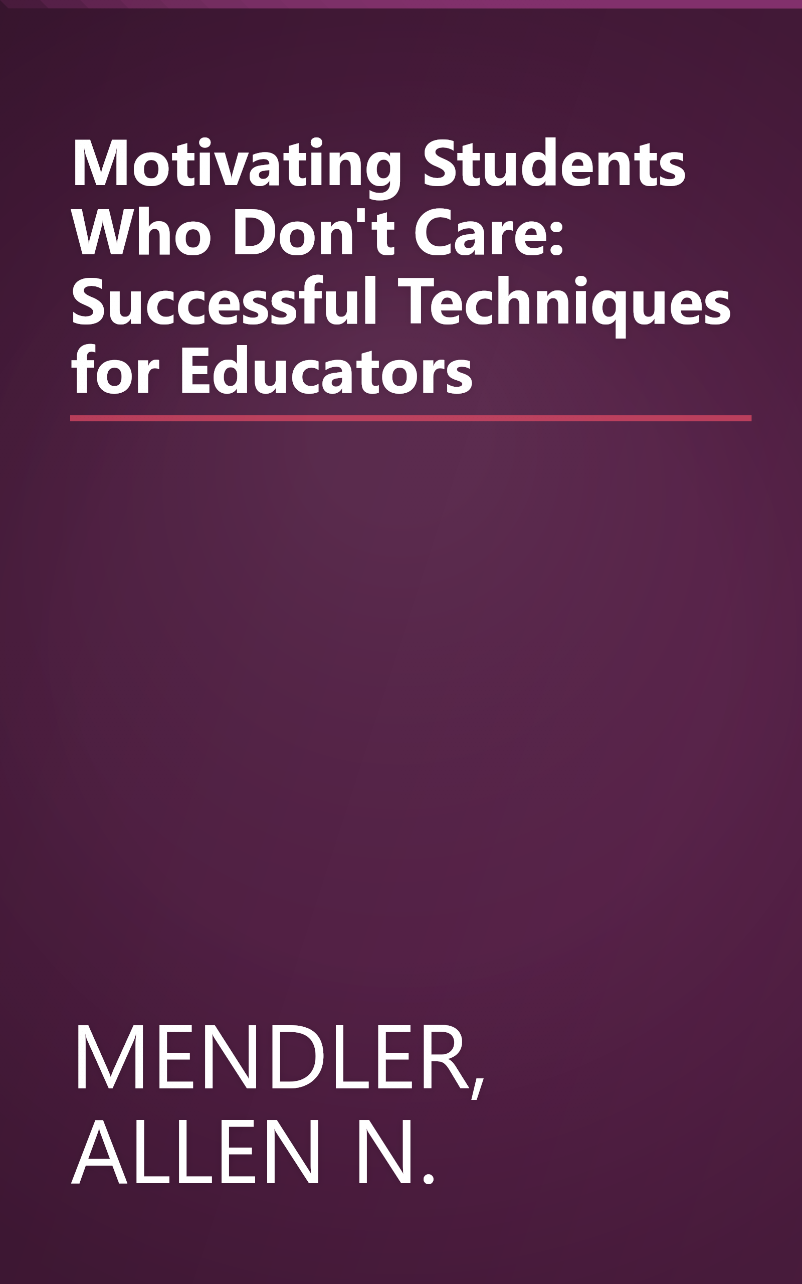 Motivating Students Who Don't Care: Successful Techniques for Educators book cover