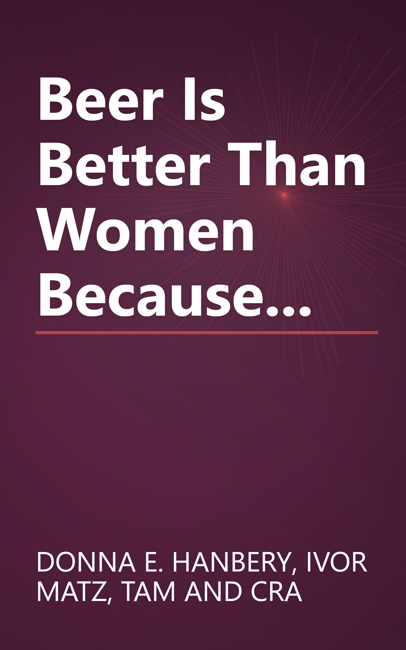 Beer Is Better Than Women Because... book cover