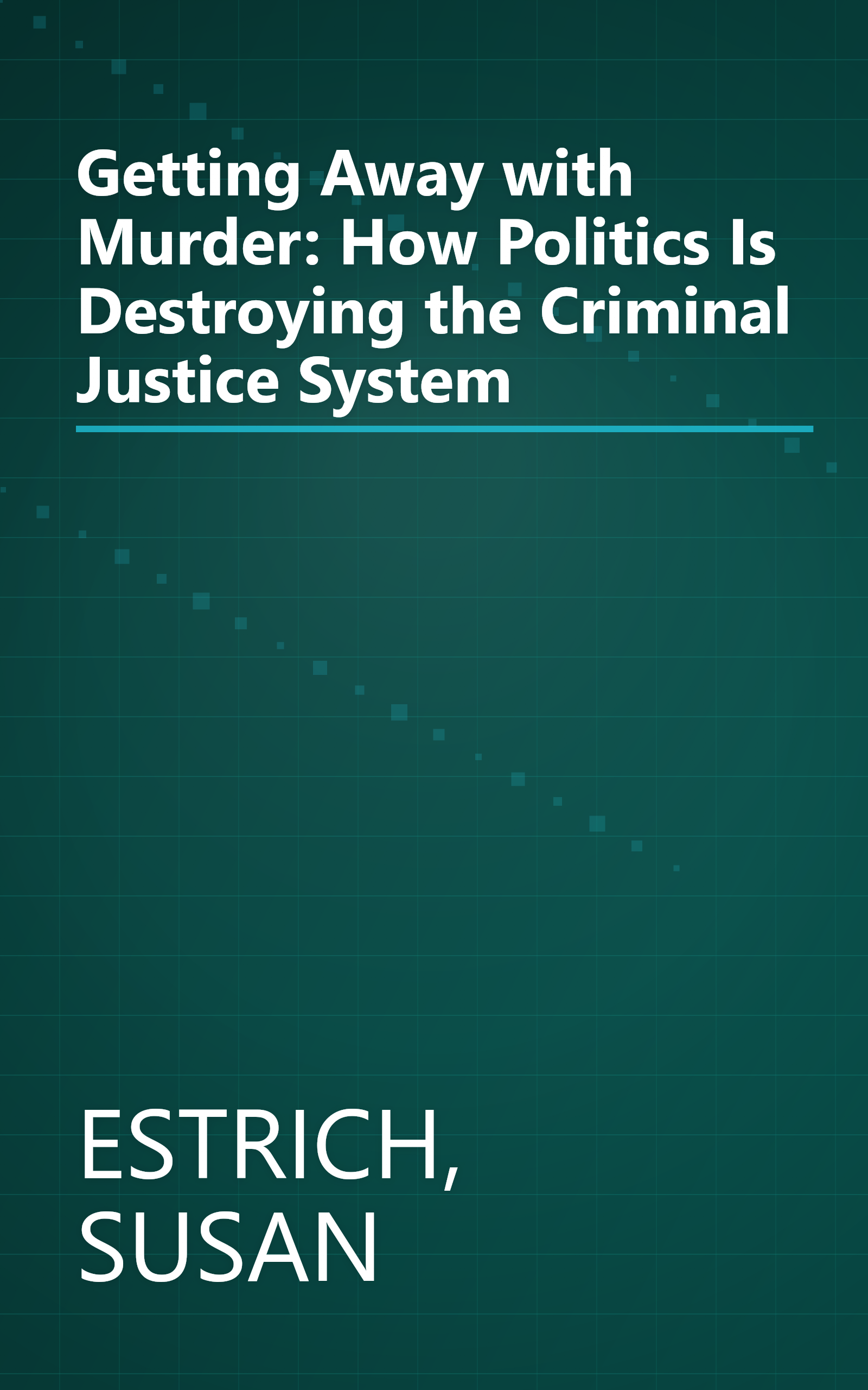 Getting Away with Murder: How Politics Is Destroying the Criminal Justice System book cover