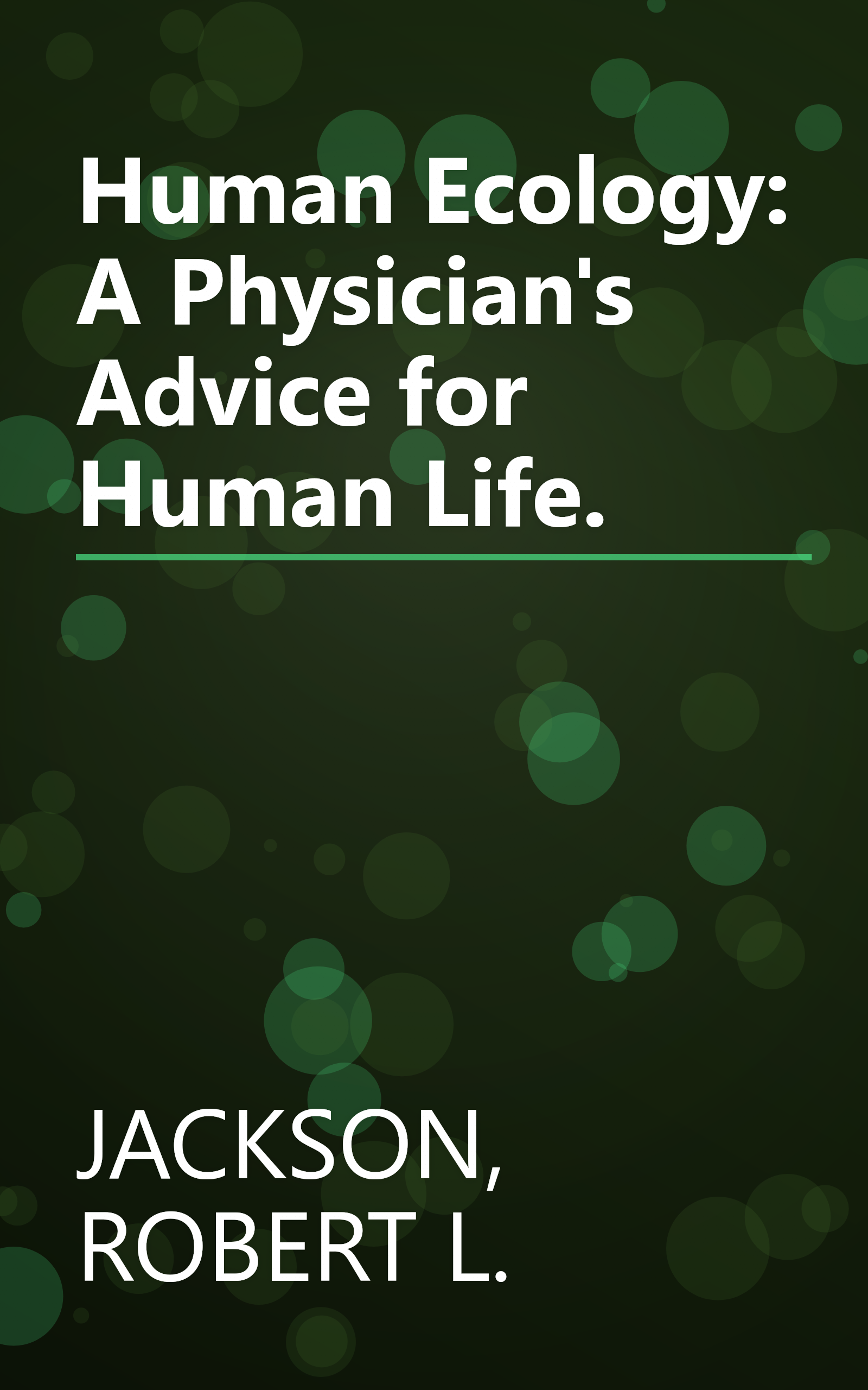 Human Ecology: A Physician's Advice for Human Life. book cover