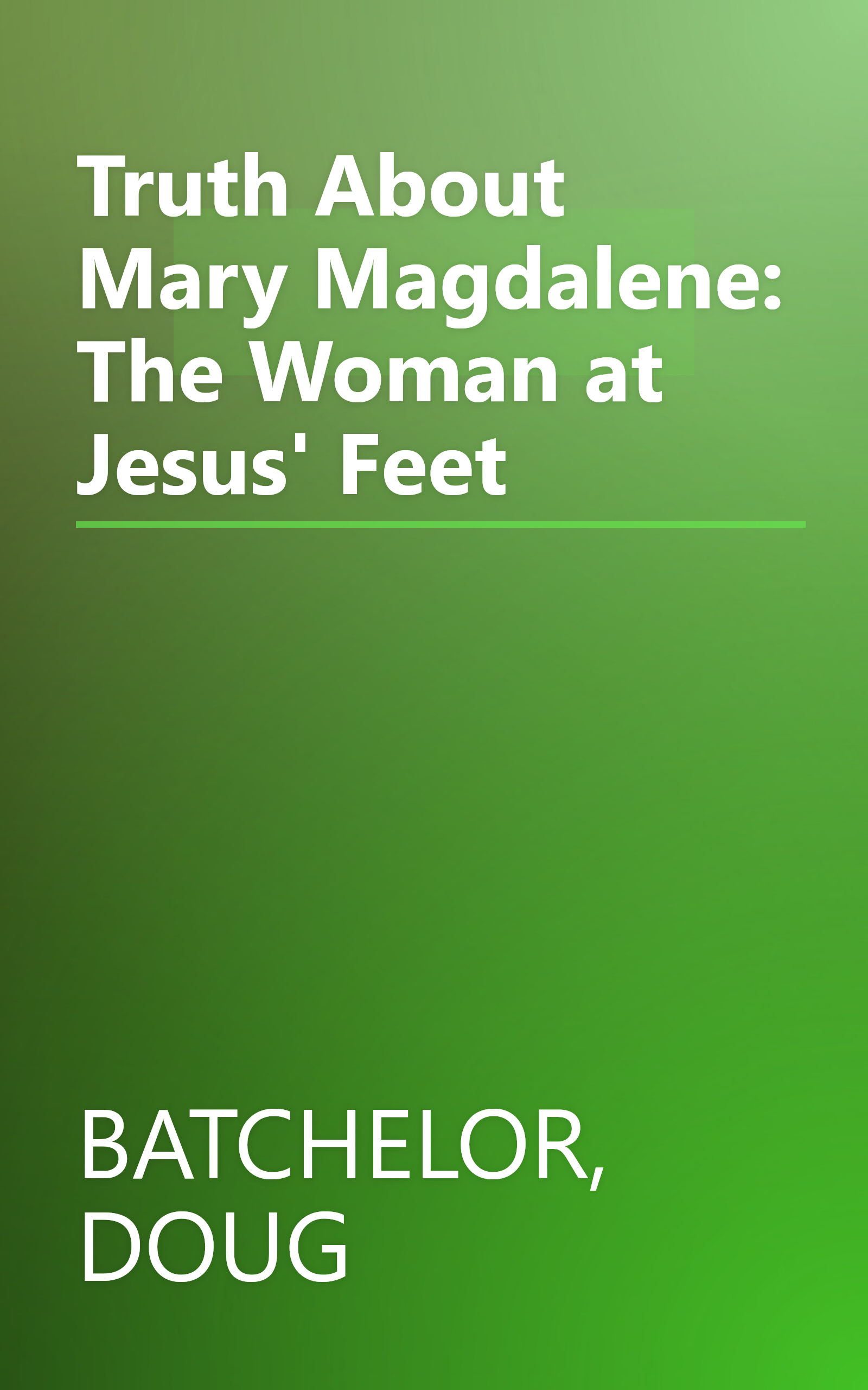 Truth About Mary Magdalene: The Woman at Jesus' Feet book cover