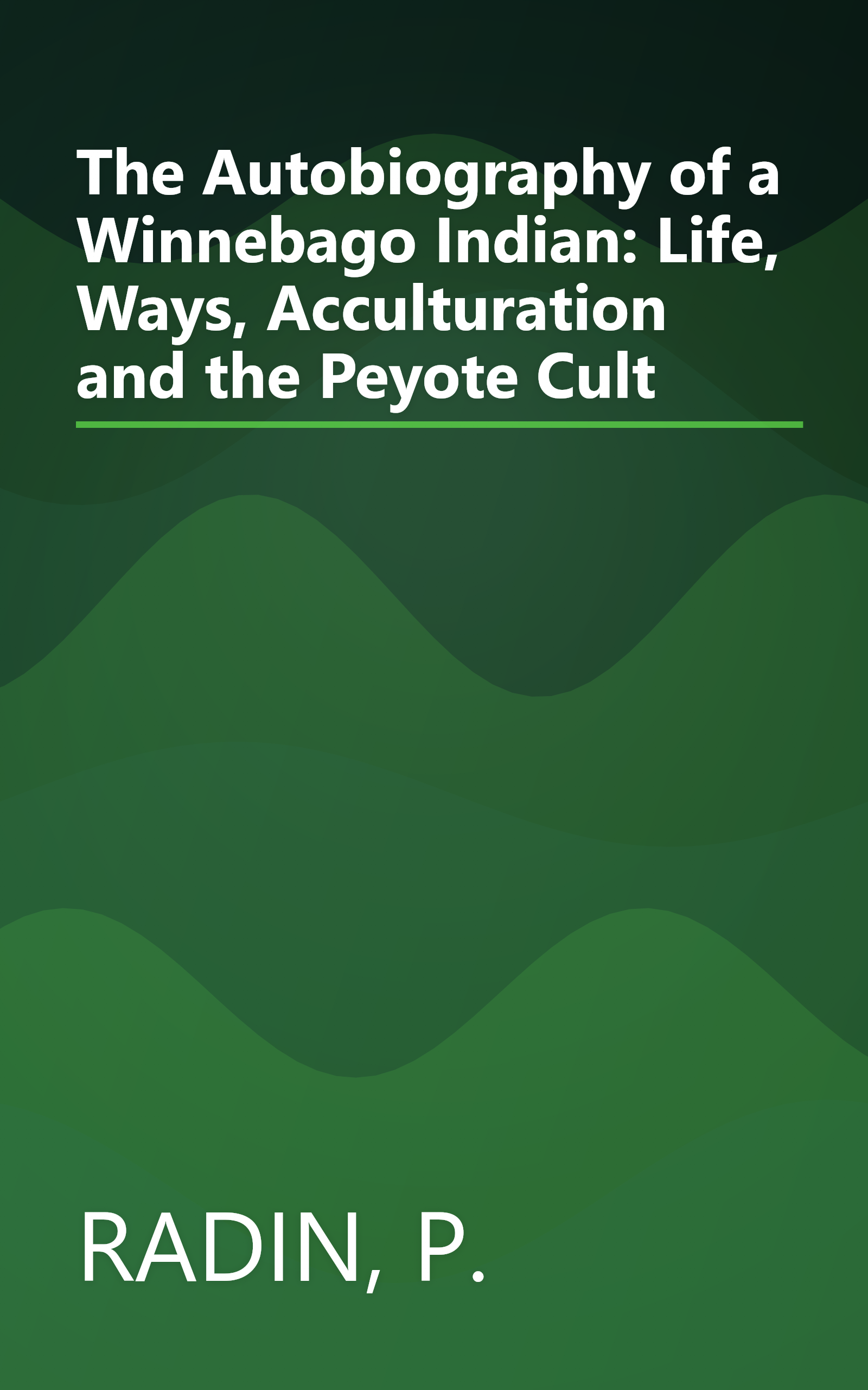The Autobiography of a Winnebago Indian: Life, Ways, Acculturation and the Peyote Cult book cover