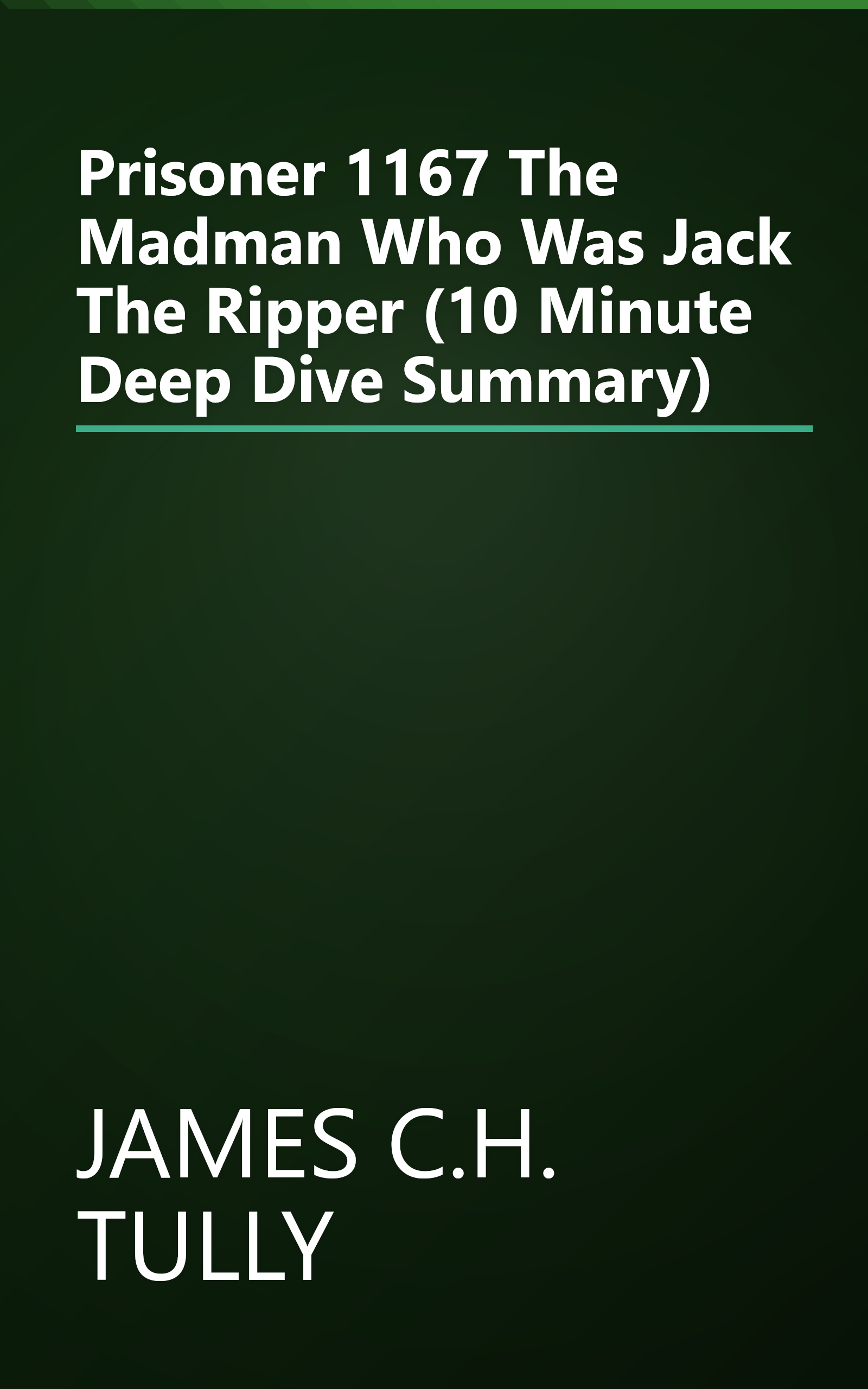 Prisoner 1167  The Madman Who Was Jack The Ripper (10 Minute   Deep Dive Summary) book cover