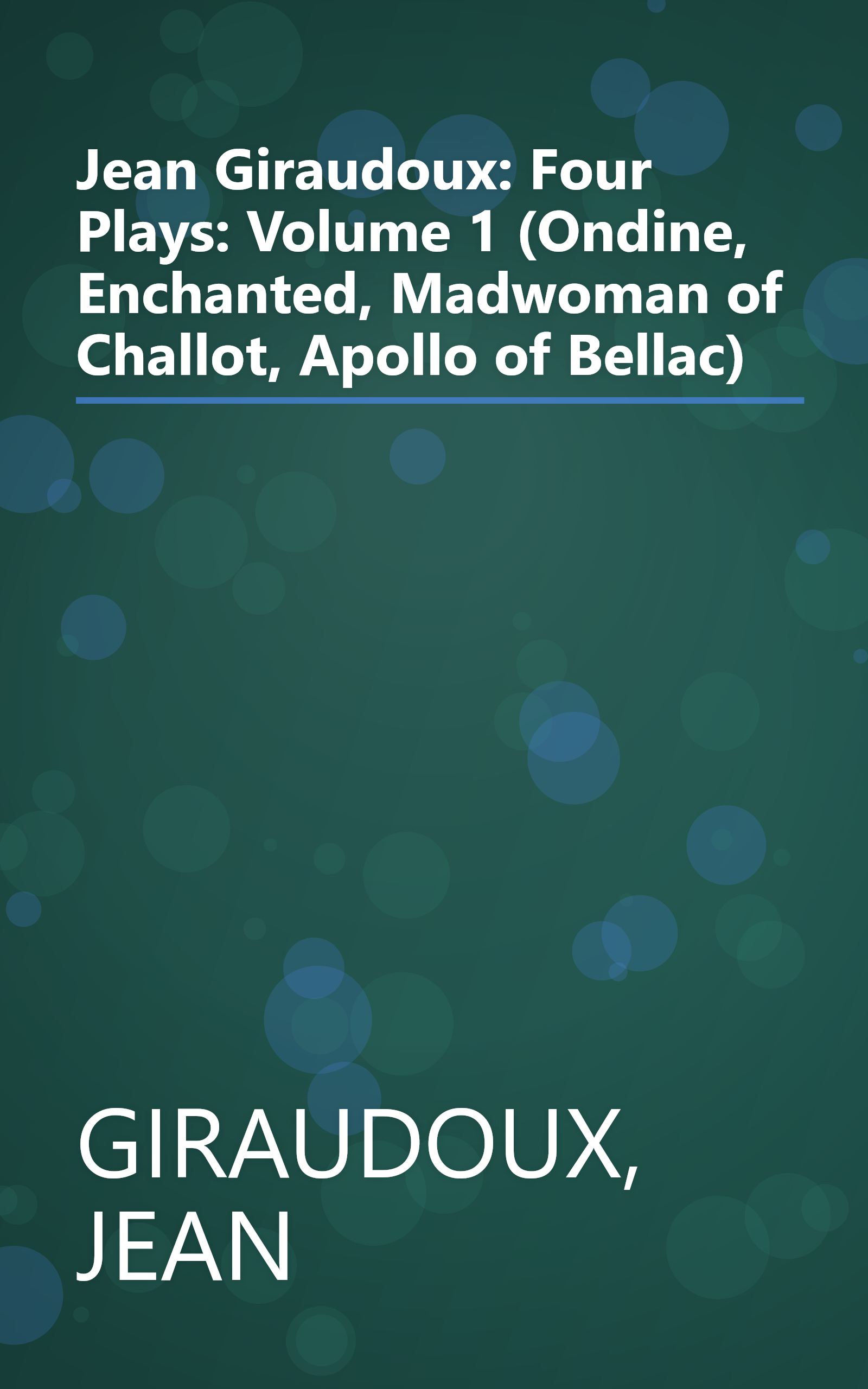 Jean Giraudoux: Four Plays: Volume 1 (Ondine, Enchanted, Madwoman of Challot, Apollo of Bellac) book cover