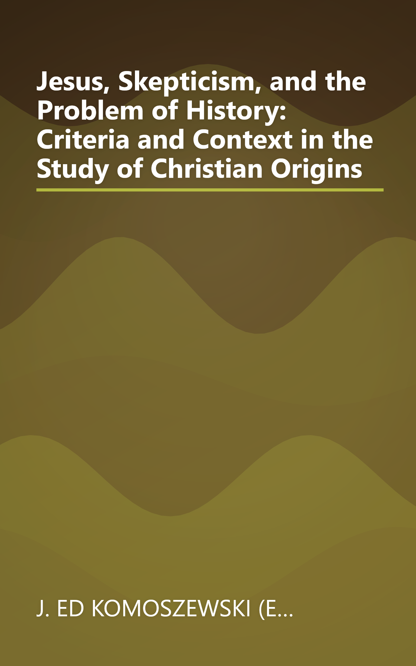Jesus, Skepticism, and the Problem of History: Criteria and Context in the Study of Christian Origins book cover