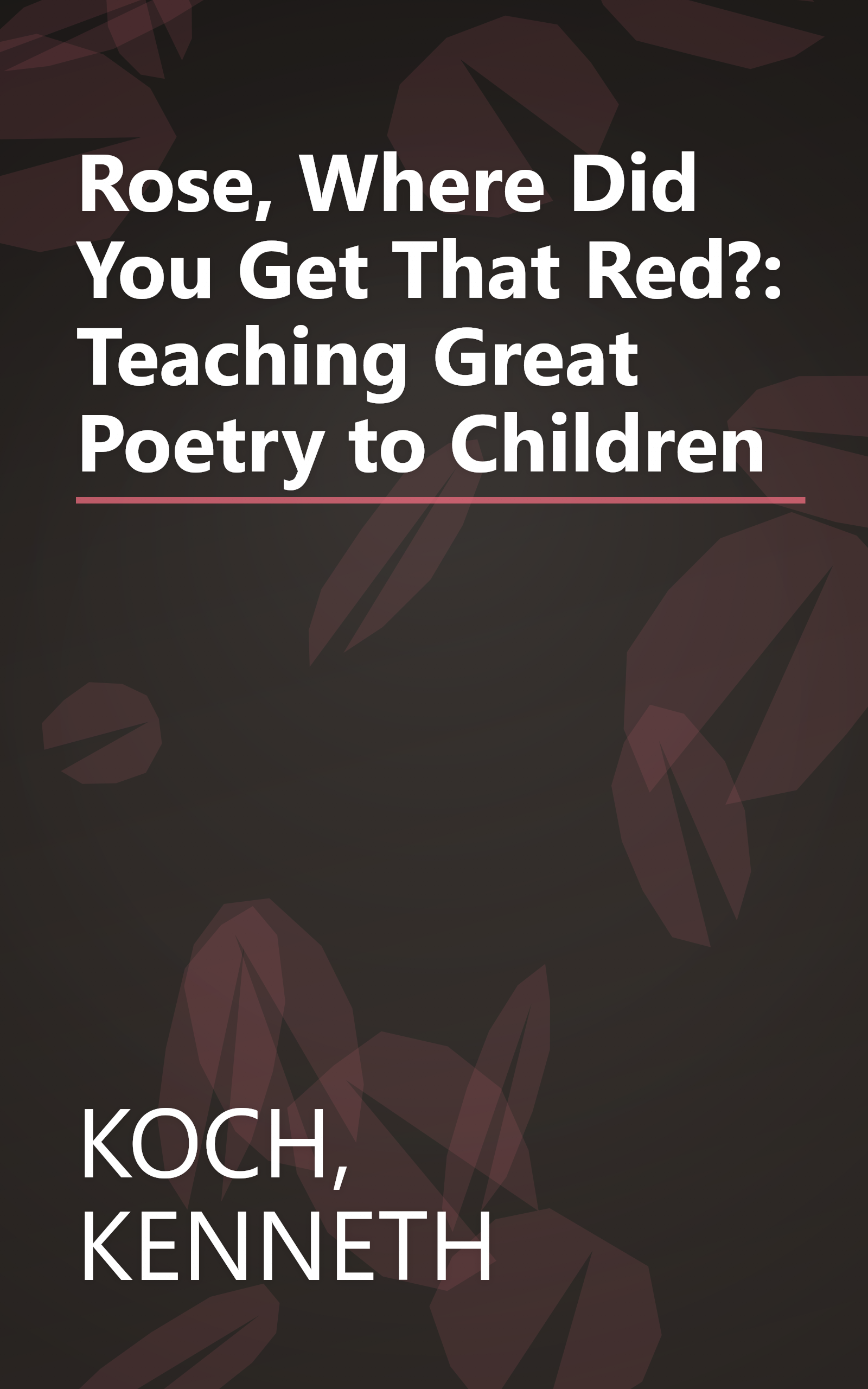 Rose, Where Did You Get That Red?: Teaching Great Poetry to Children book cover