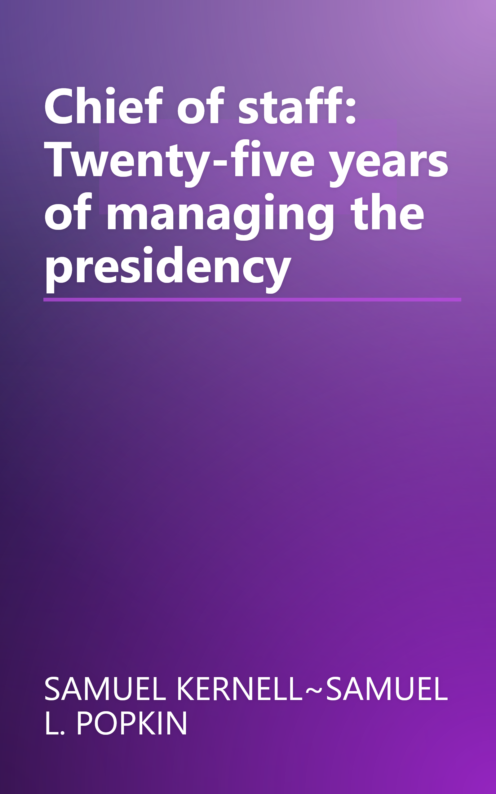 Chief of staff: Twenty-five years of managing the presidency book cover